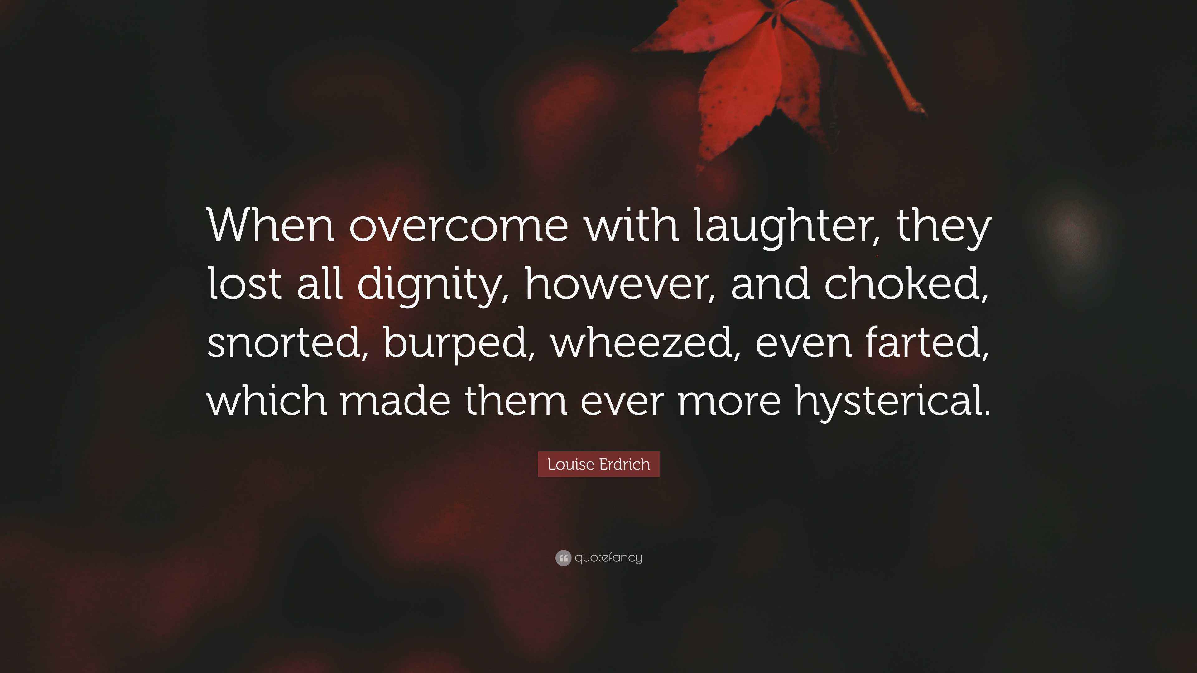 Louise Erdrich Quote: “When overcome with laughter, they lost all ...