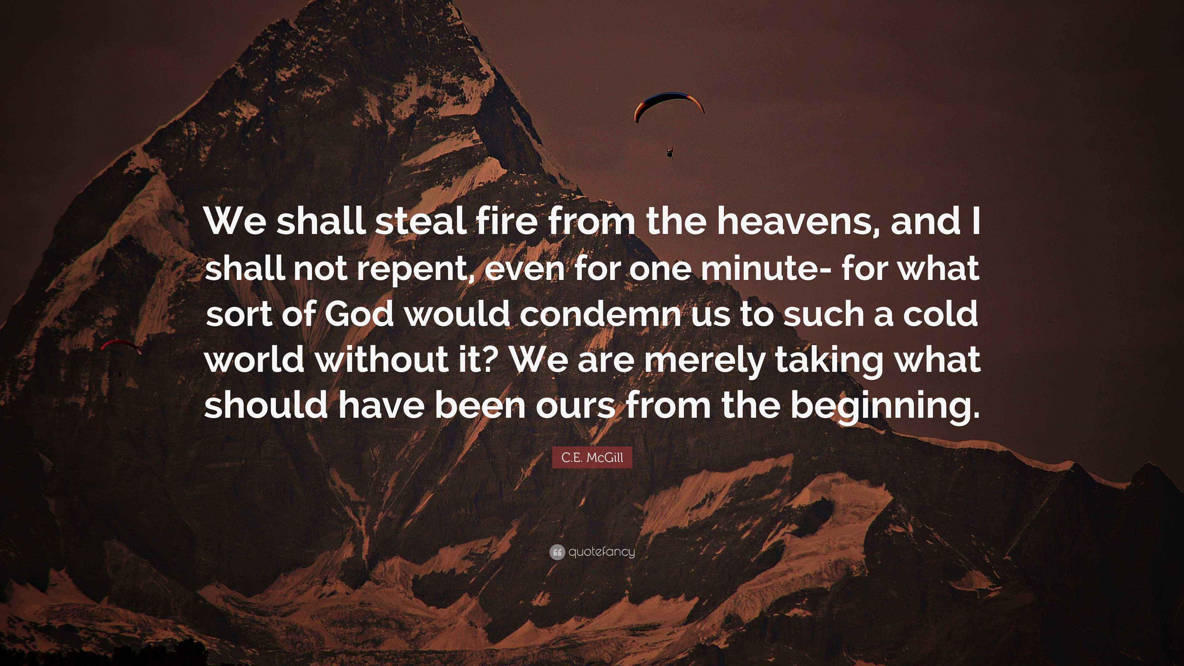 C.E. McGill Quote: “We shall steal fire from the heavens, and I shall ...