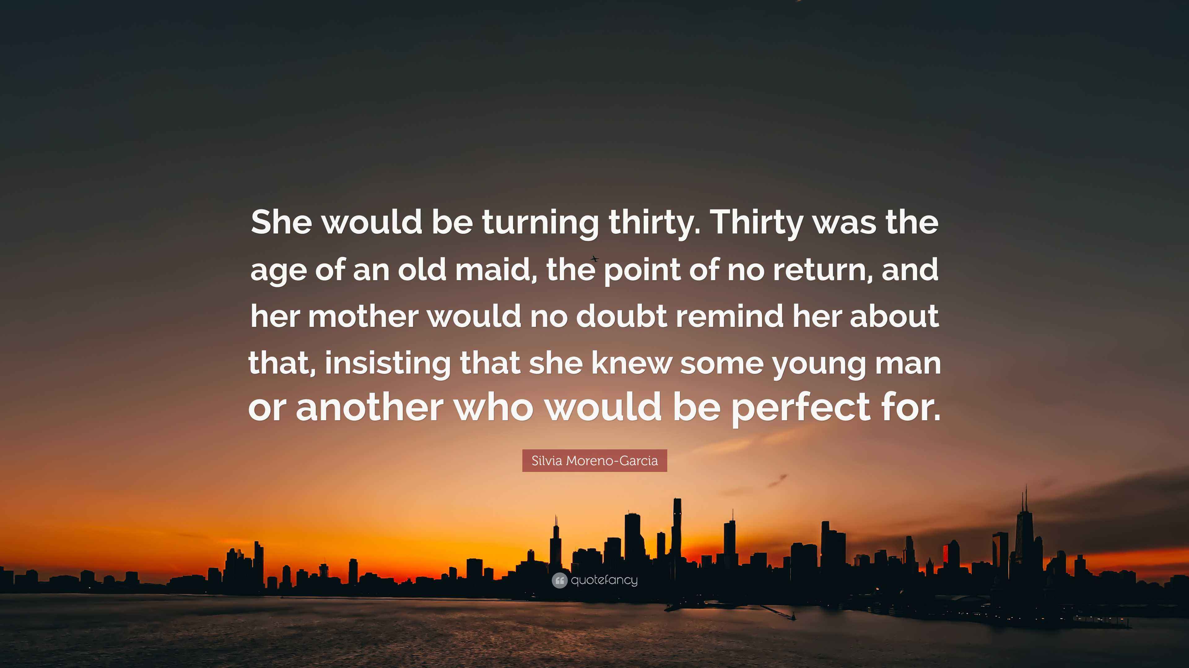 Silvia Moreno-Garcia Quote: “She would be turning thirty. Thirty was ...