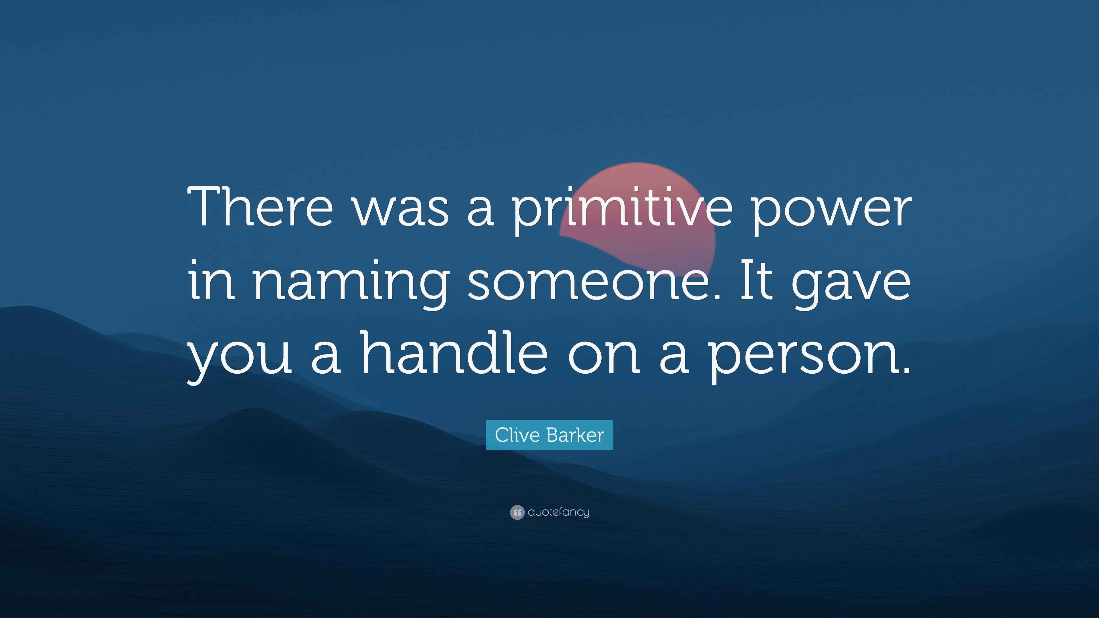 Clive Barker Quote: “There was a primitive power in naming someone. It ...