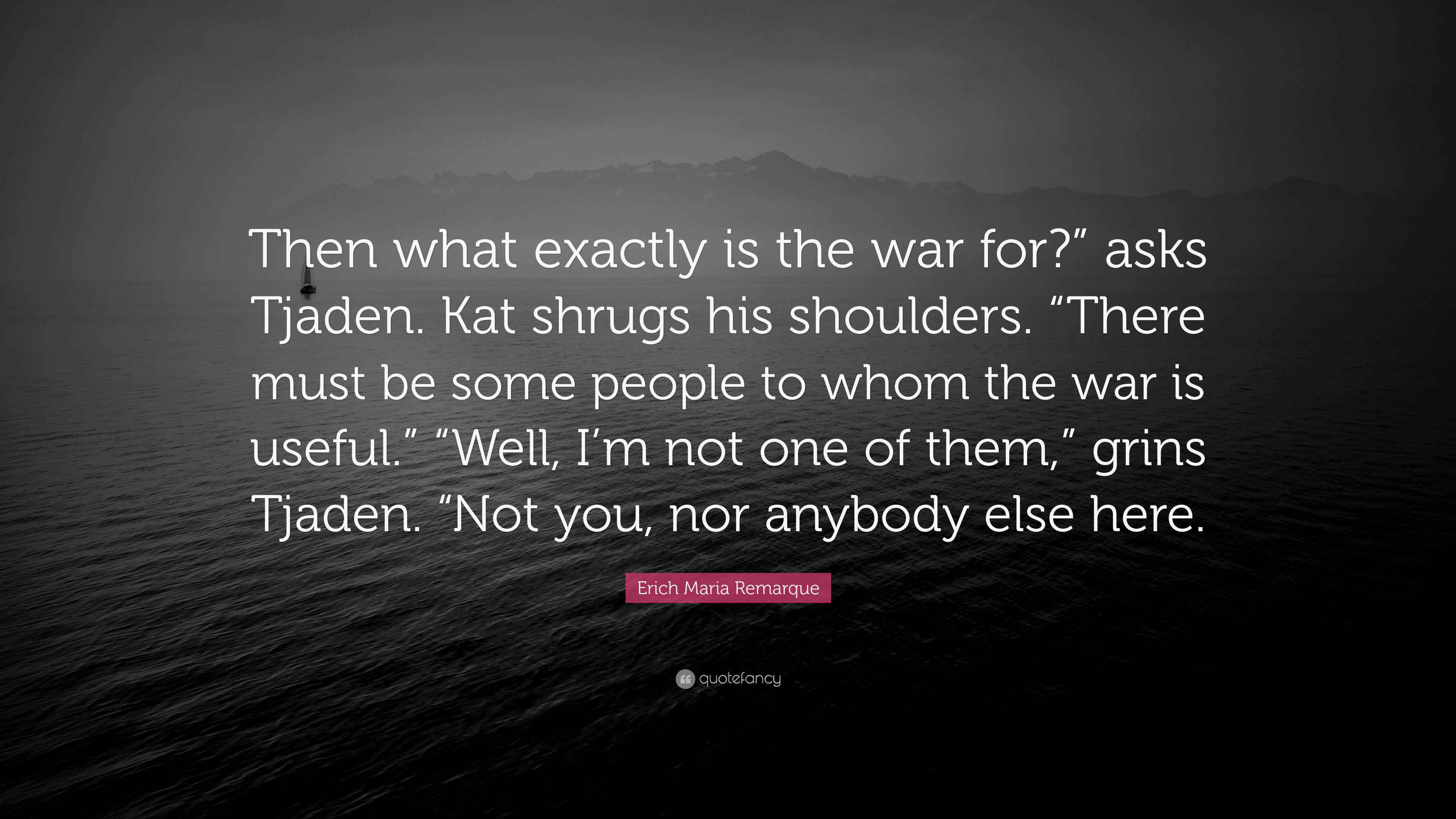 Erich Maria Remarque Quote: “Then what exactly is the war for?” asks ...