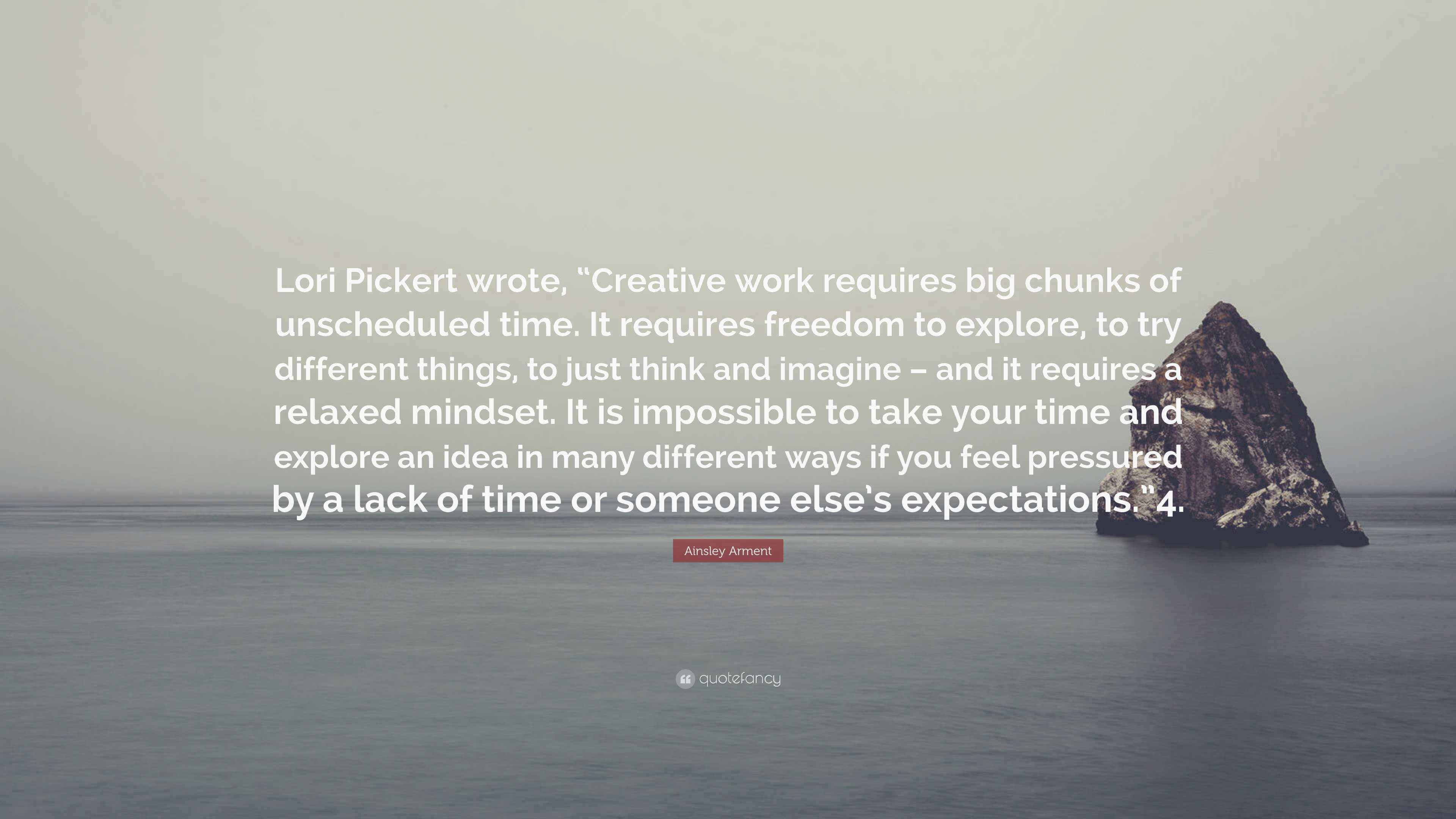 Ainsley Arment Quote: “Lori Pickert wrote, “Creative work requires big ...