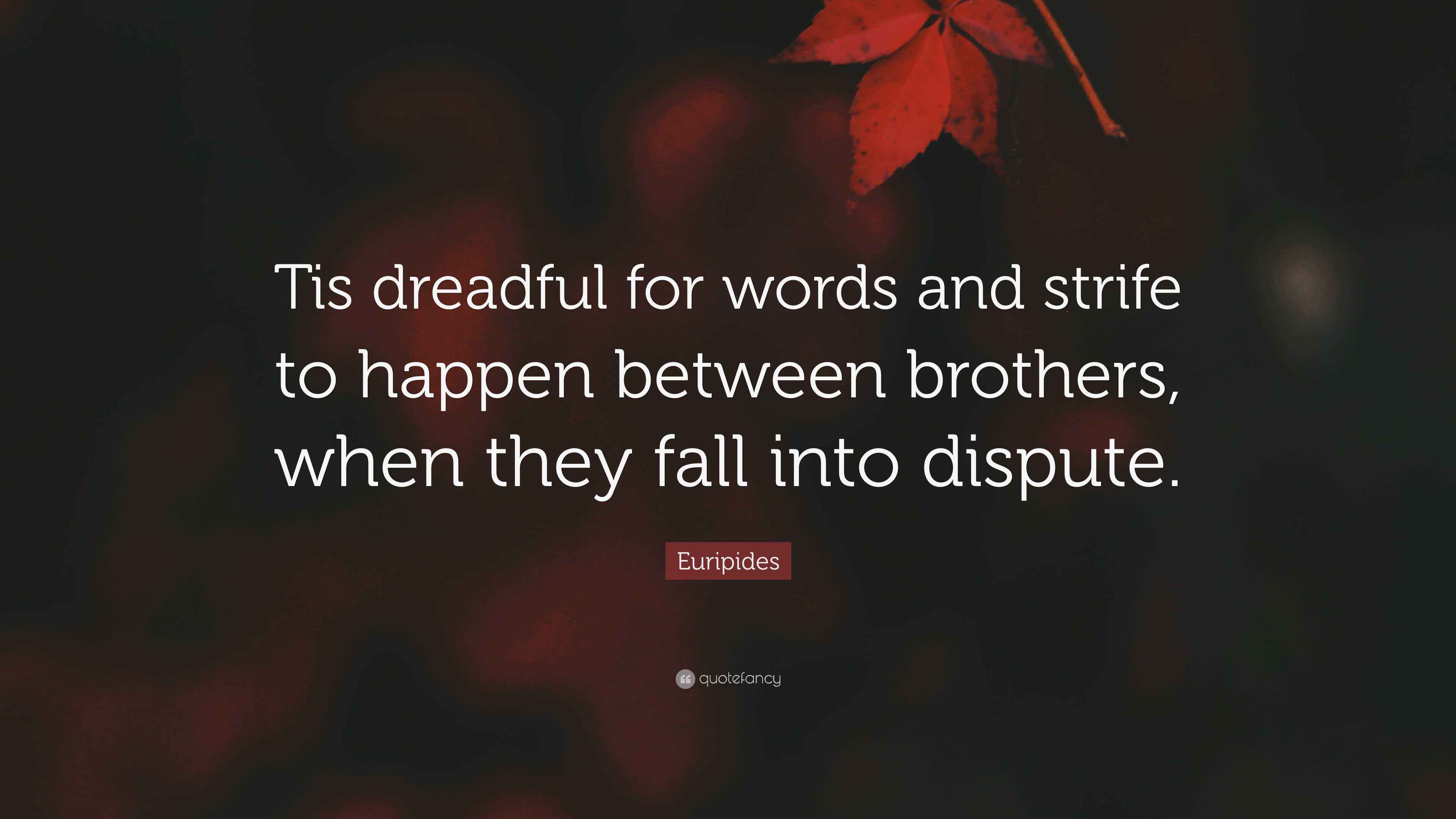 Euripides Quote: “Tis dreadful for words and strife to happen between ...