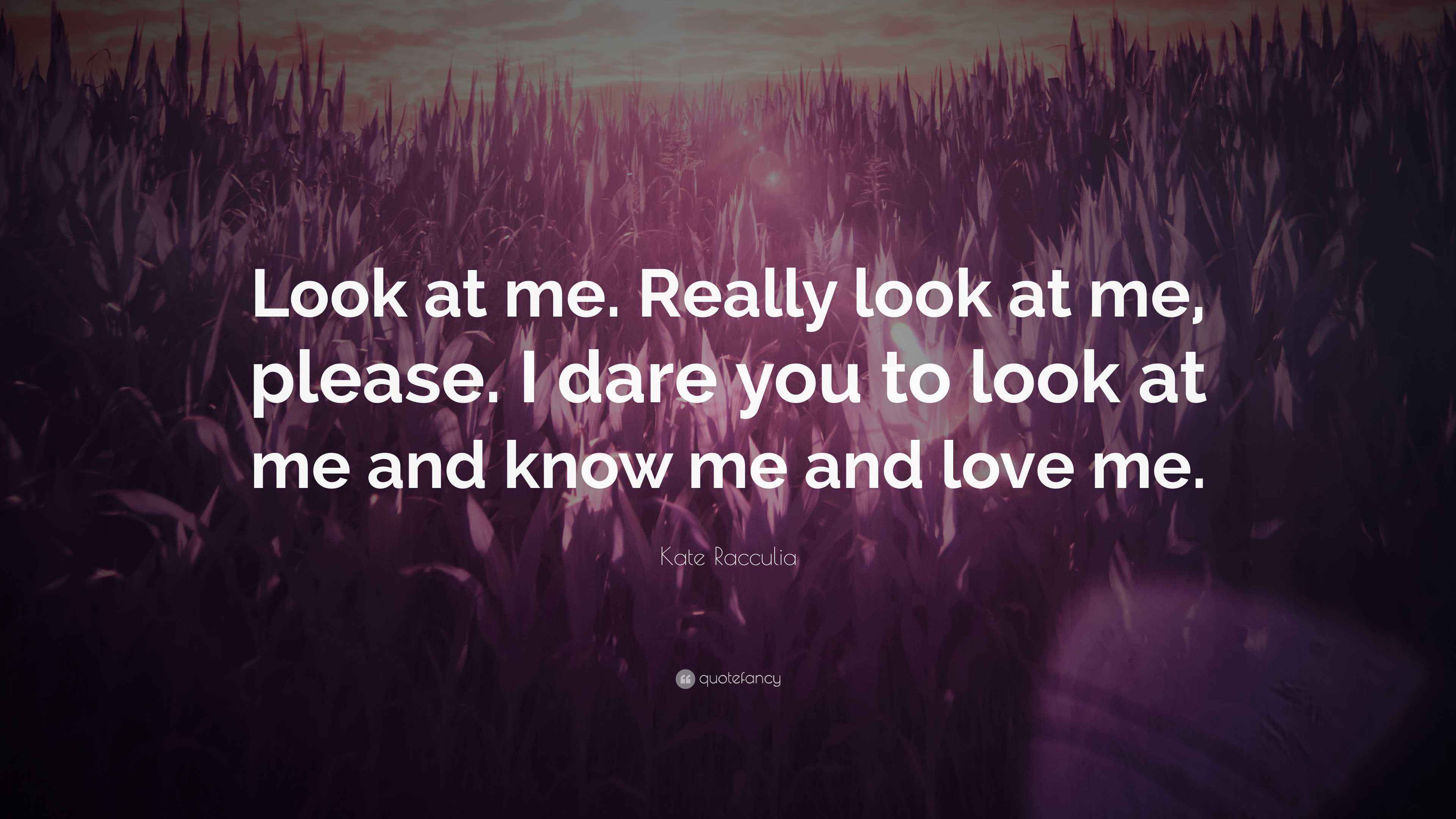 Kate Racculia Quote: “Look at me. Really look at me, please. I dare you ...