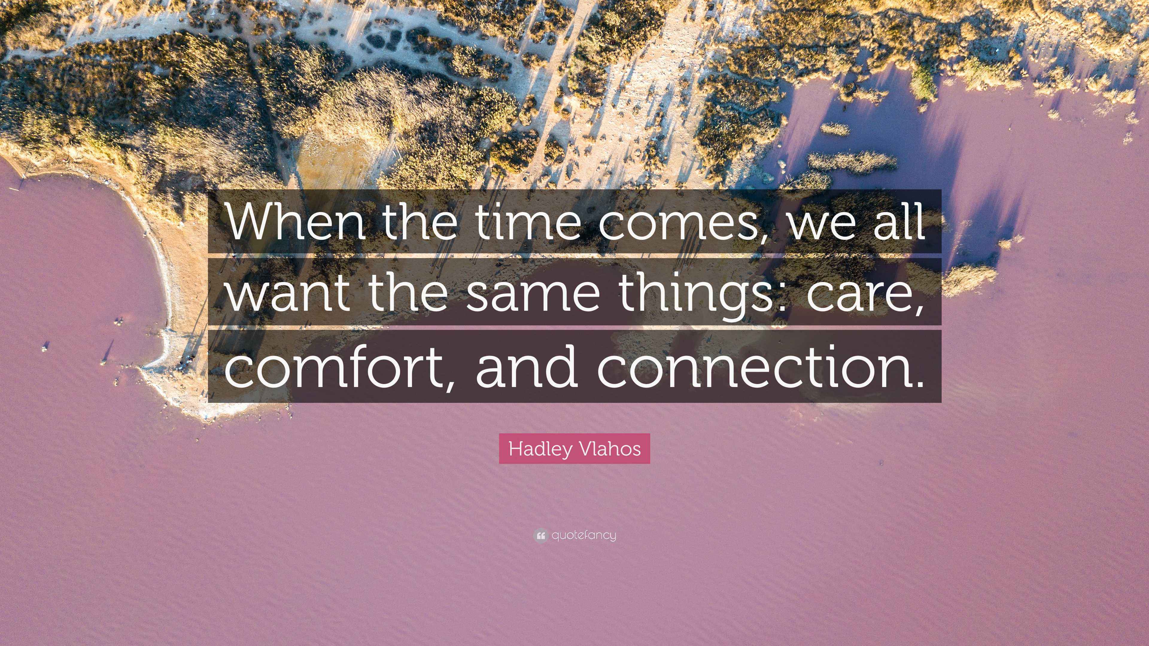 Hadley Vlahos Quote: “When the time comes, we all want the same things ...