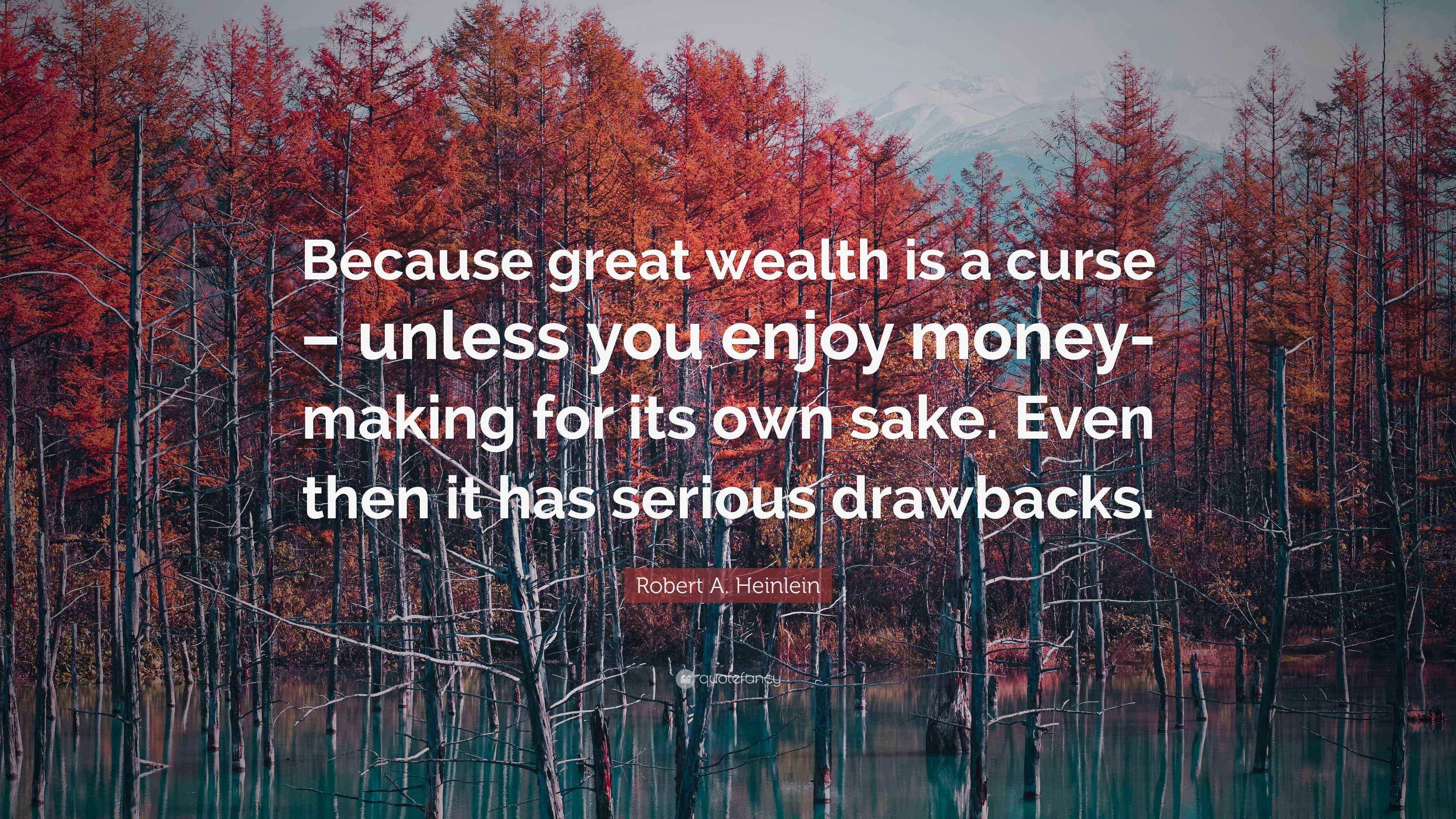 Robert A. Heinlein Quote: “Because great wealth is a curse – unless you ...