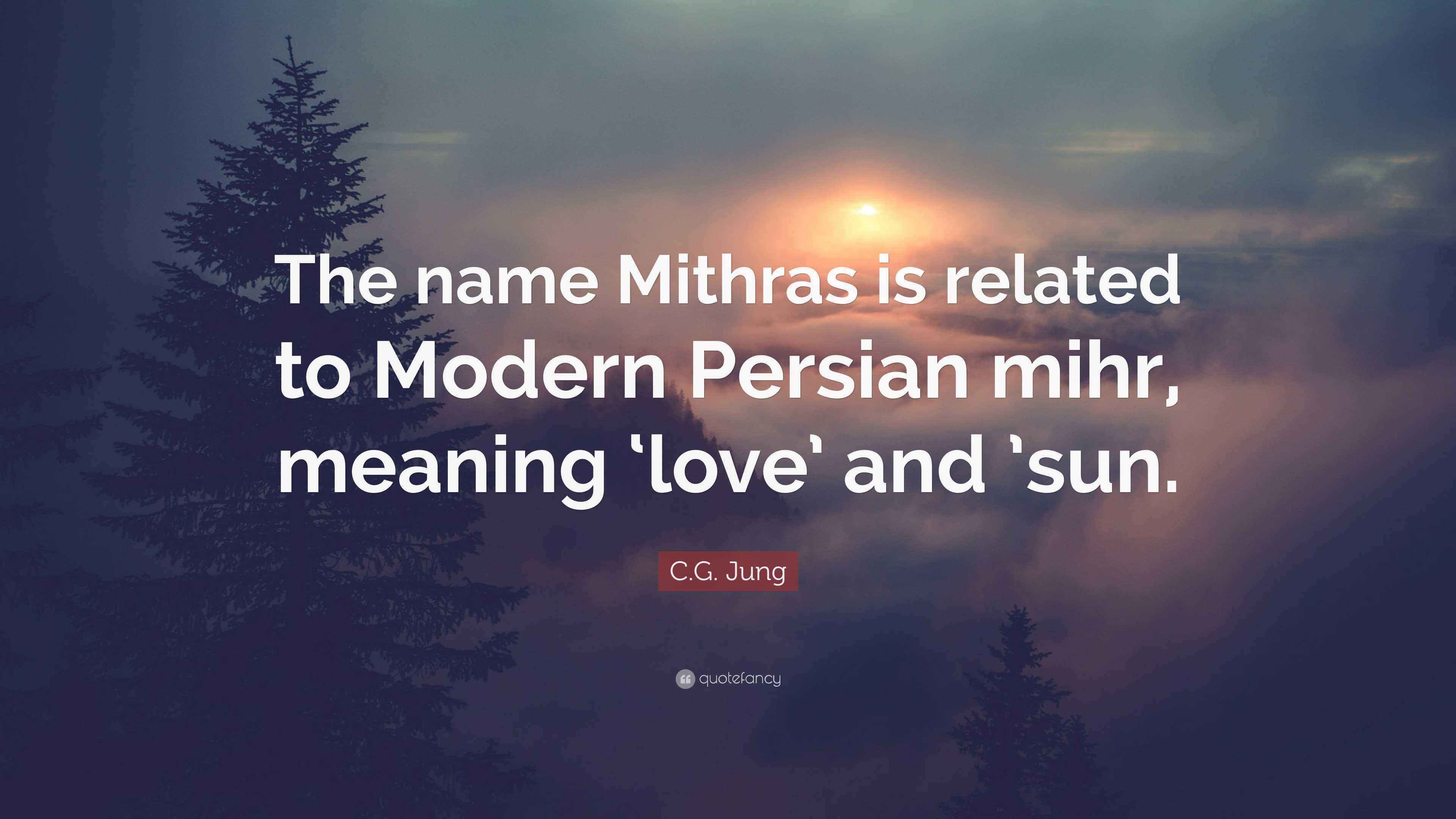 C.G. Jung Quote: “The name Mithras is related to Modern Persian mihr ...