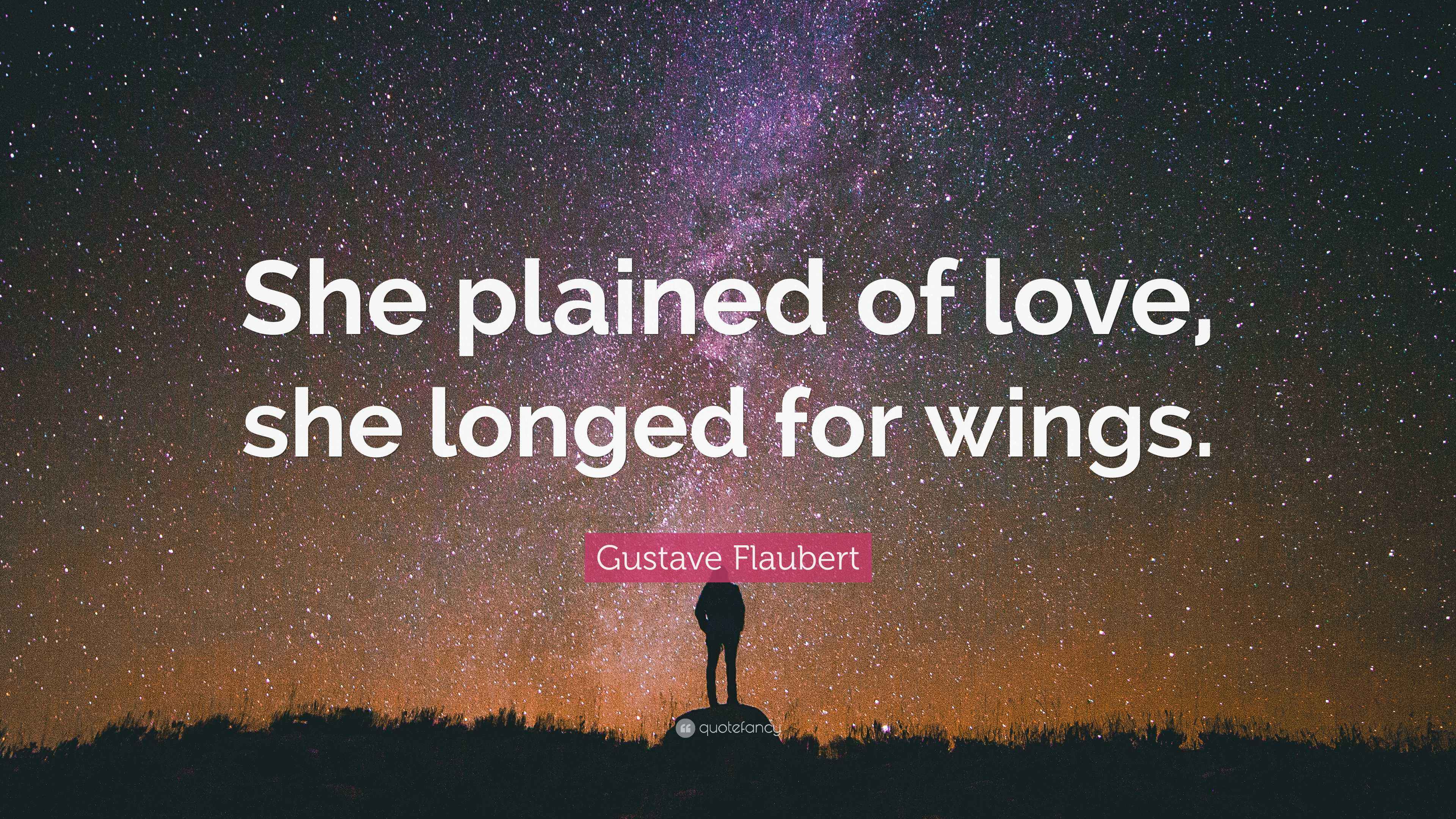 Gustave Flaubert Quote: “She plained of love, she longed for wings.”