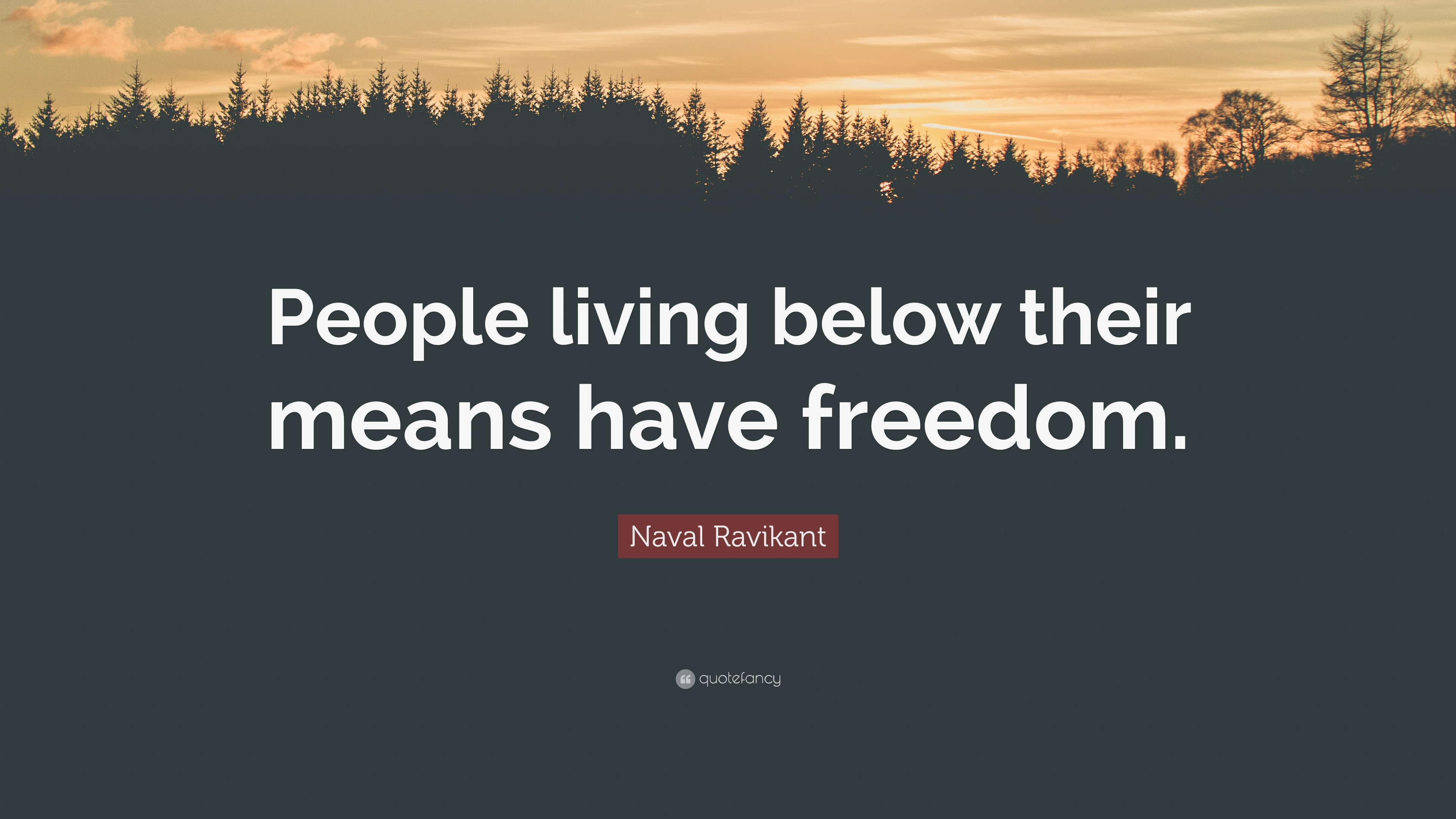 Naval Ravikant Quote: “People living below their means have freedom.”