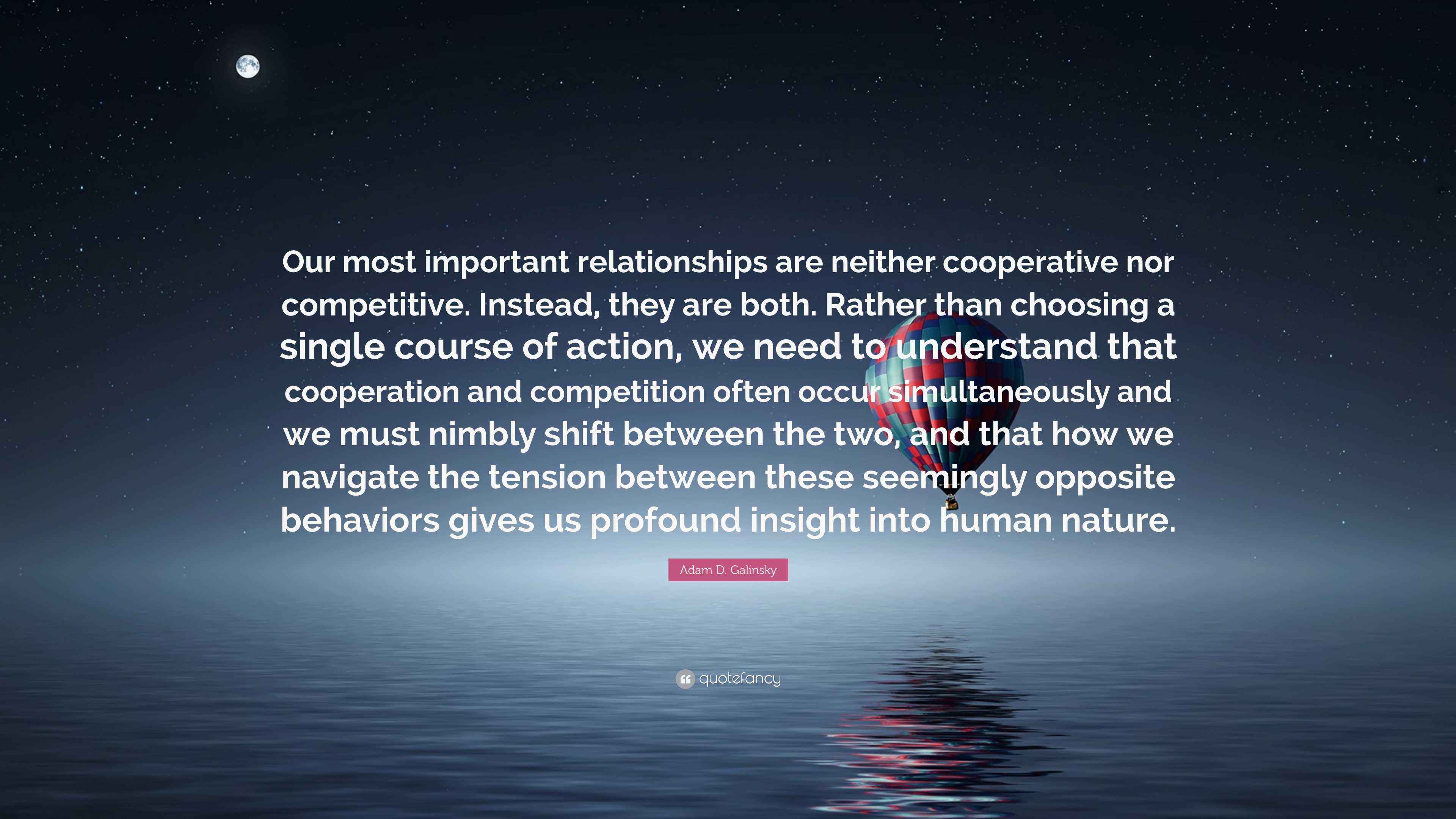 Adam D. Galinsky Quote: “Our most important relationships are neither ...