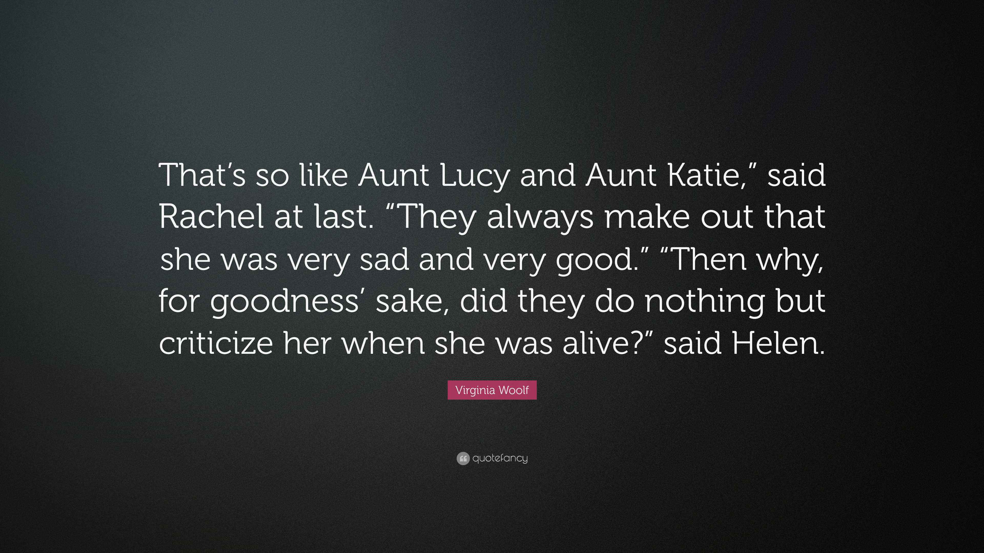 Virginia Woolf Quote: “That’s so like Aunt Lucy and Aunt Katie,” said ...