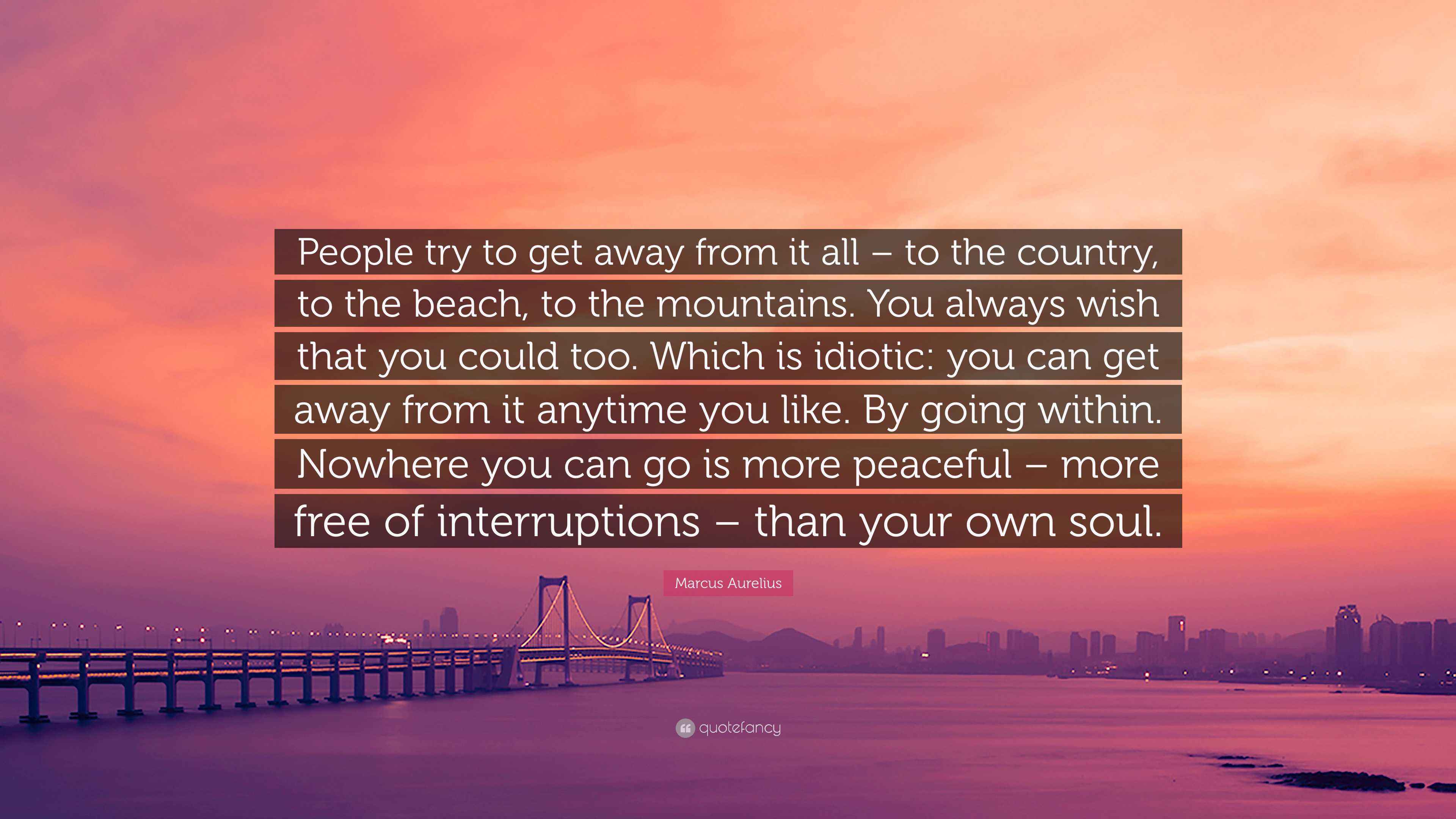 Marcus Aurelius Quote: “People try to get away from it all – to the ...