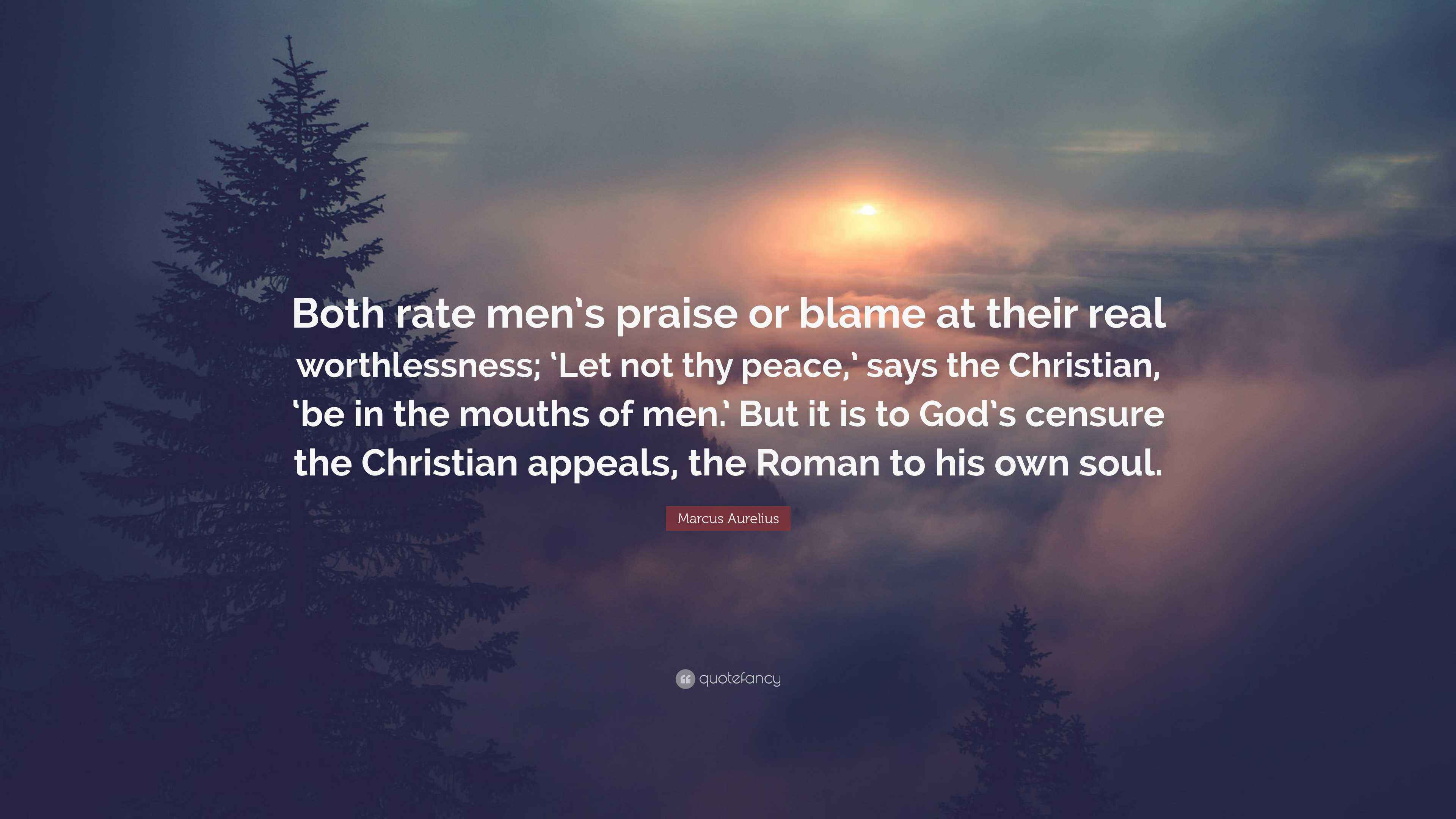 Marcus Aurelius Quote: “Both rate men’s praise or blame at their real ...