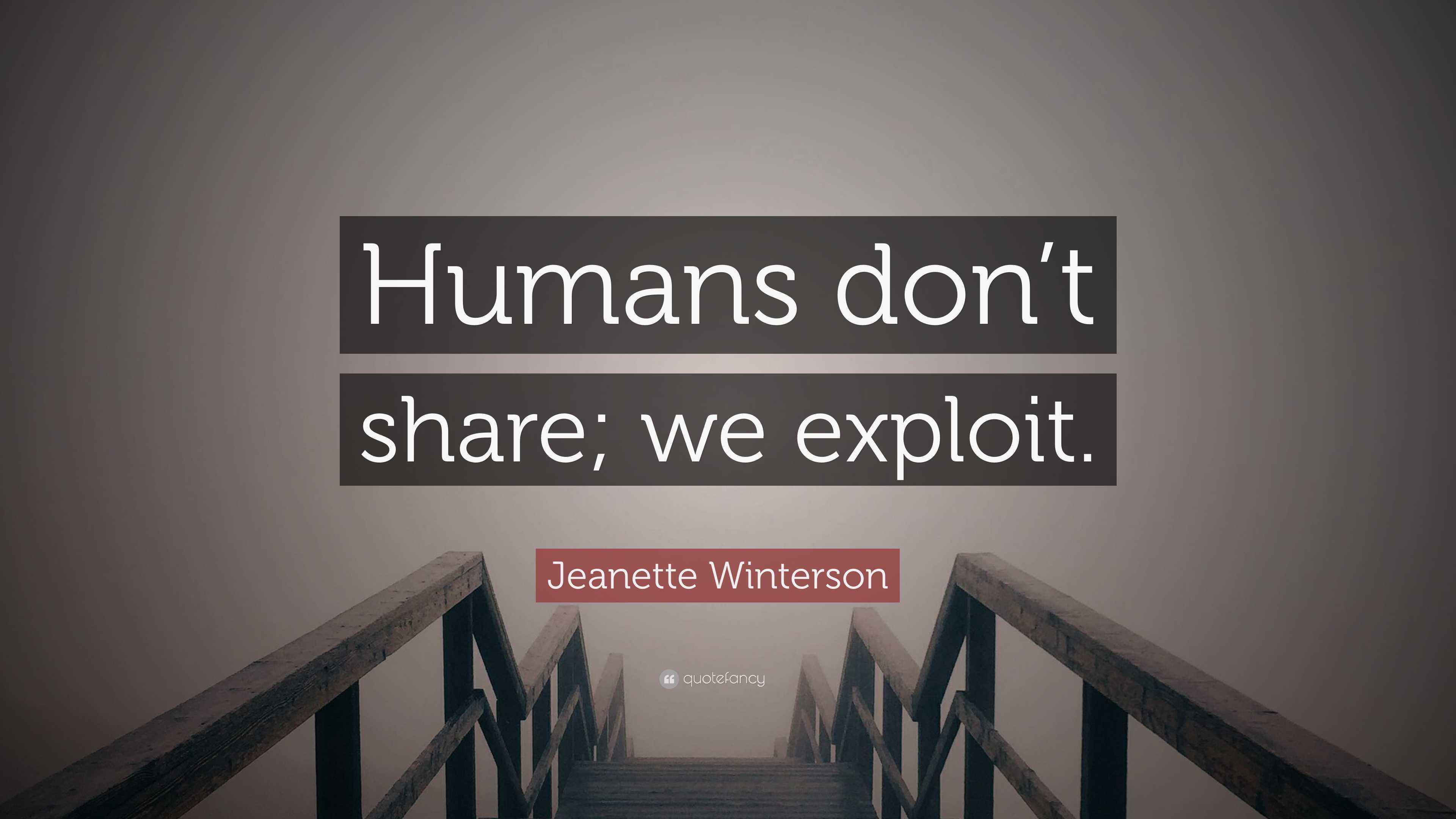 Jeanette Winterson Quote: “Humans don’t share; we exploit.”
