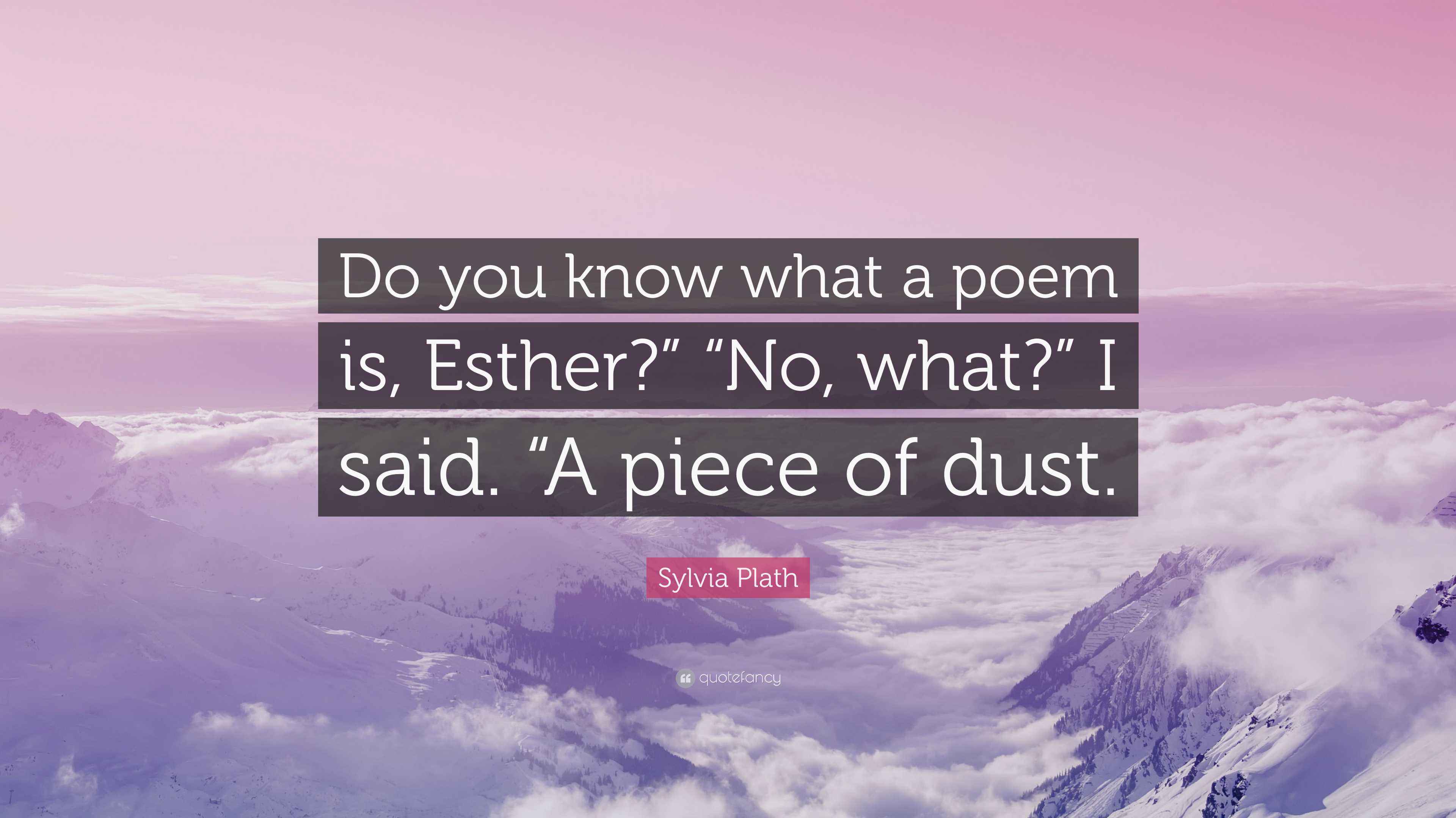 Sylvia Plath Quote: “Do you know what a poem is, Esther?” “No, what?” I ...