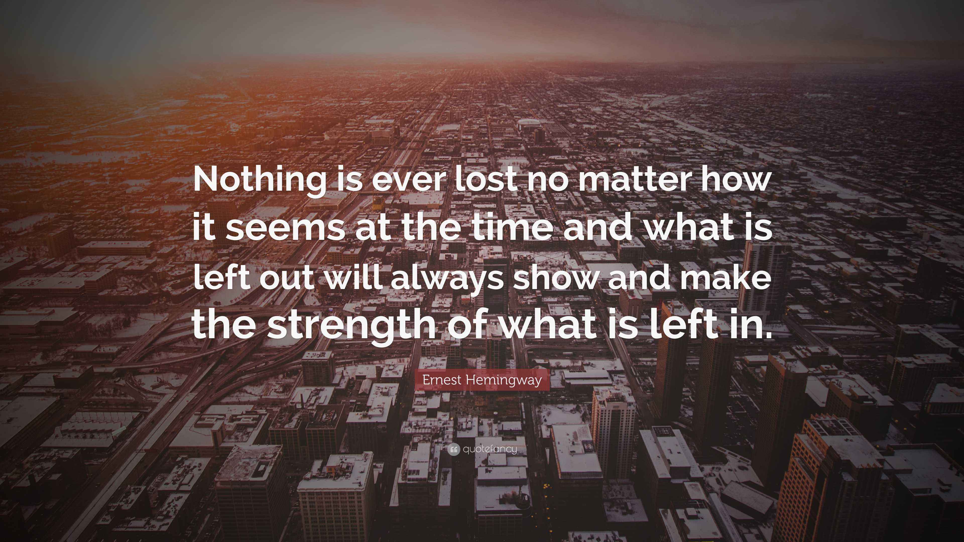 Ernest Hemingway Quote: “Nothing is ever lost no matter how it seems at ...