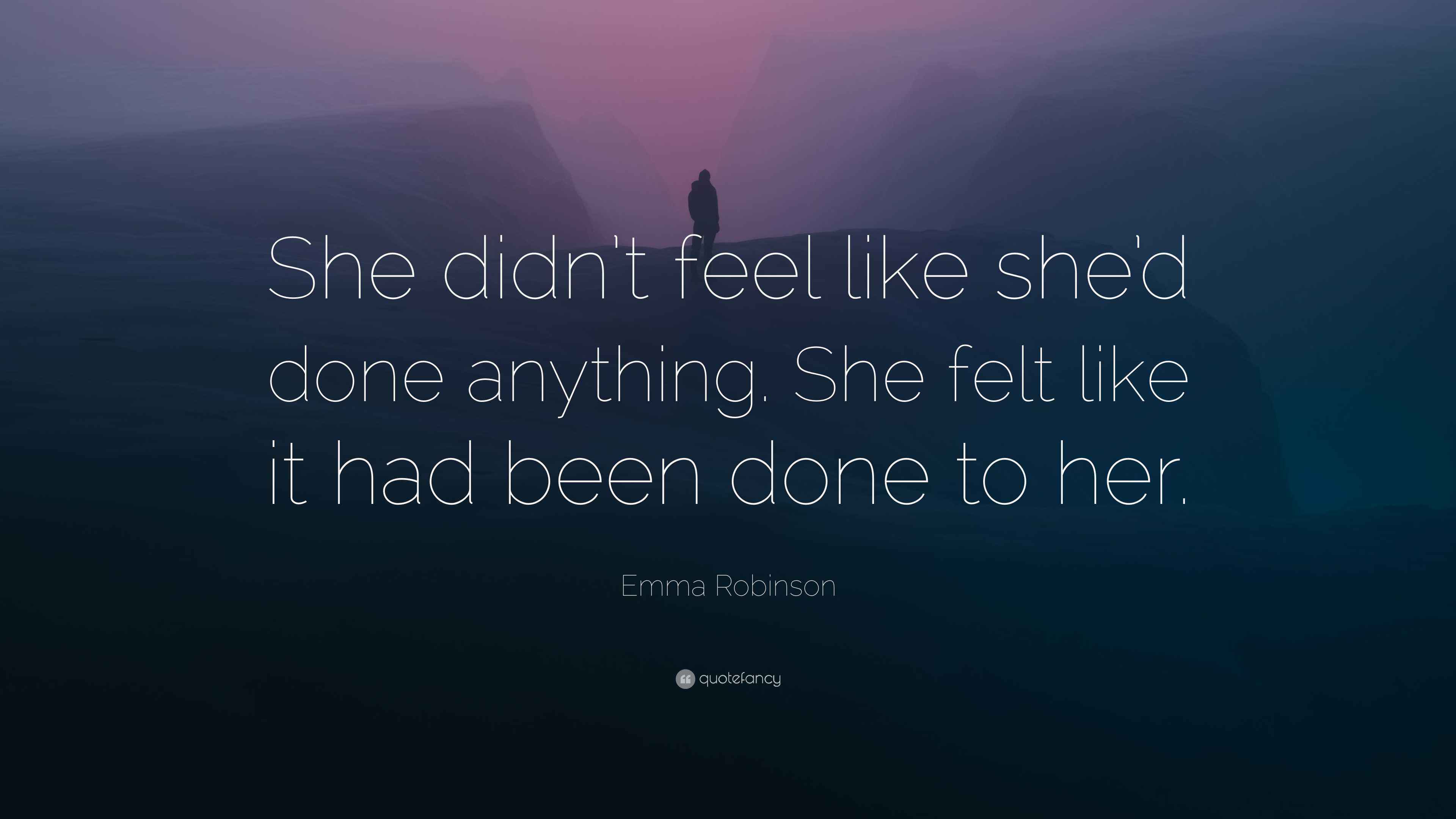 Emma Robinson Quote: “She didn’t feel like she’d done anything. She ...
