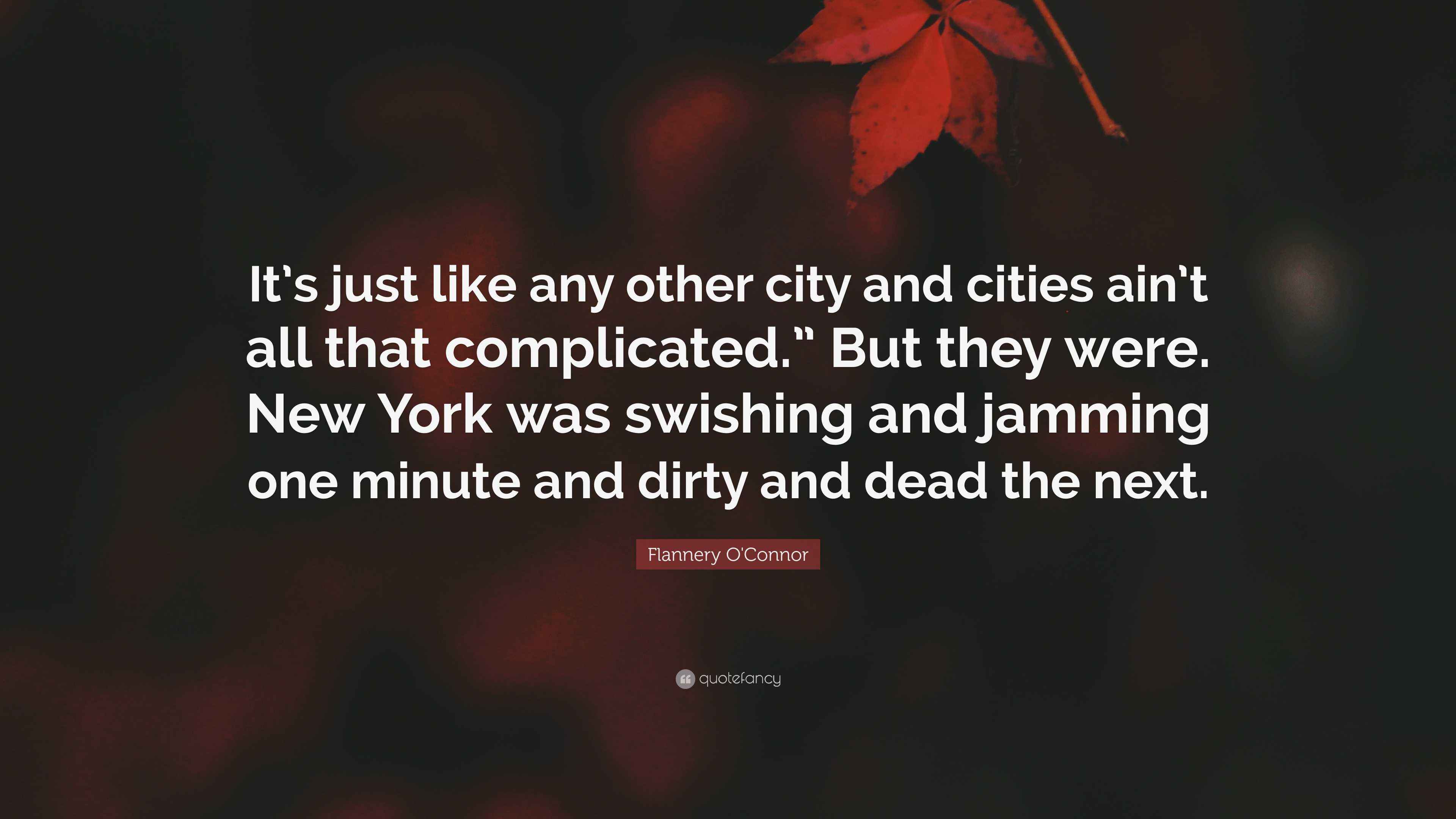 Flannery O'Connor Quote: “It’s just like any other city and cities ain ...