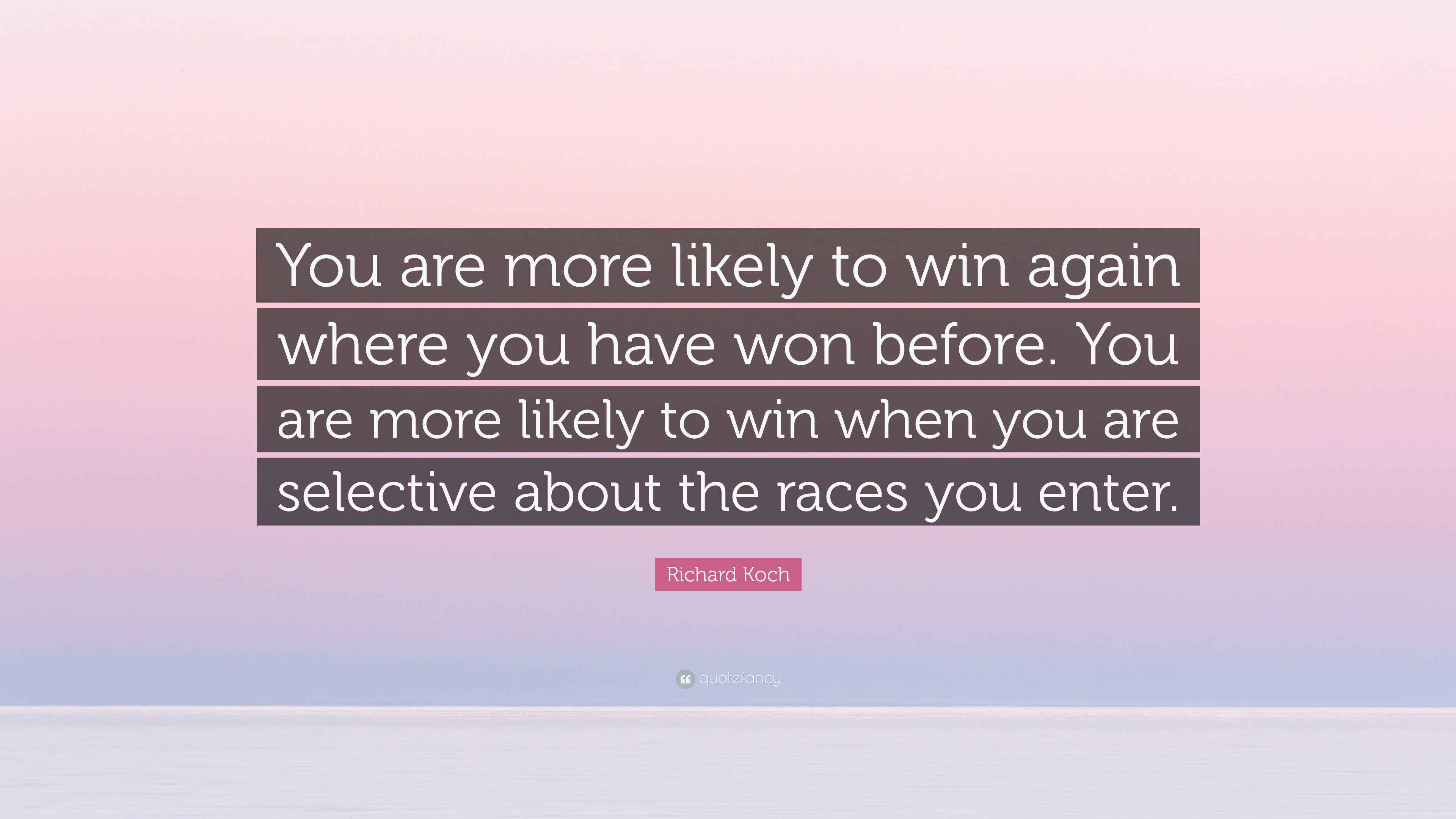 Richard Koch Quote: “You are more likely to win again where you have ...
