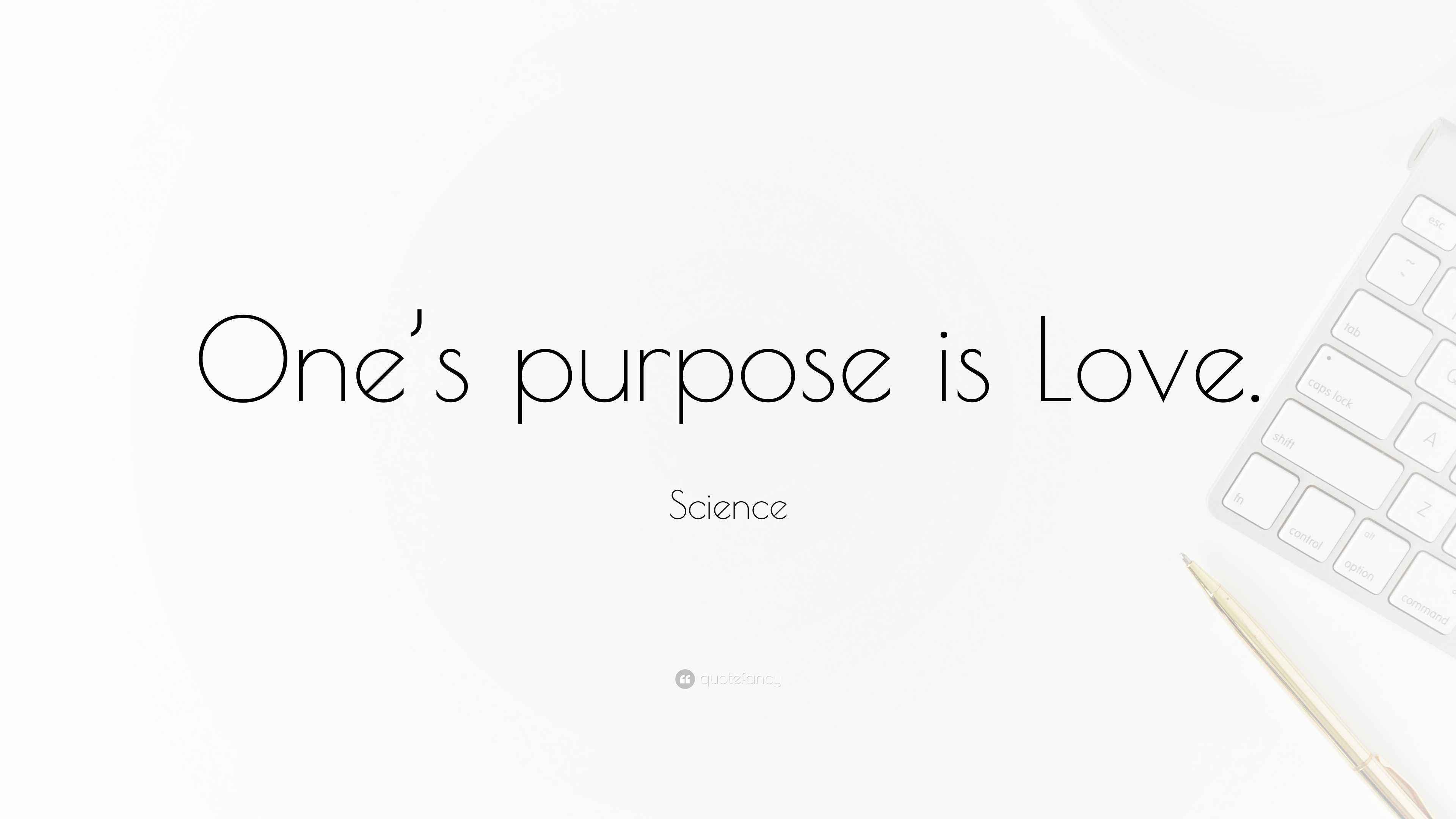 Science Quote: “One’s purpose is Love.”