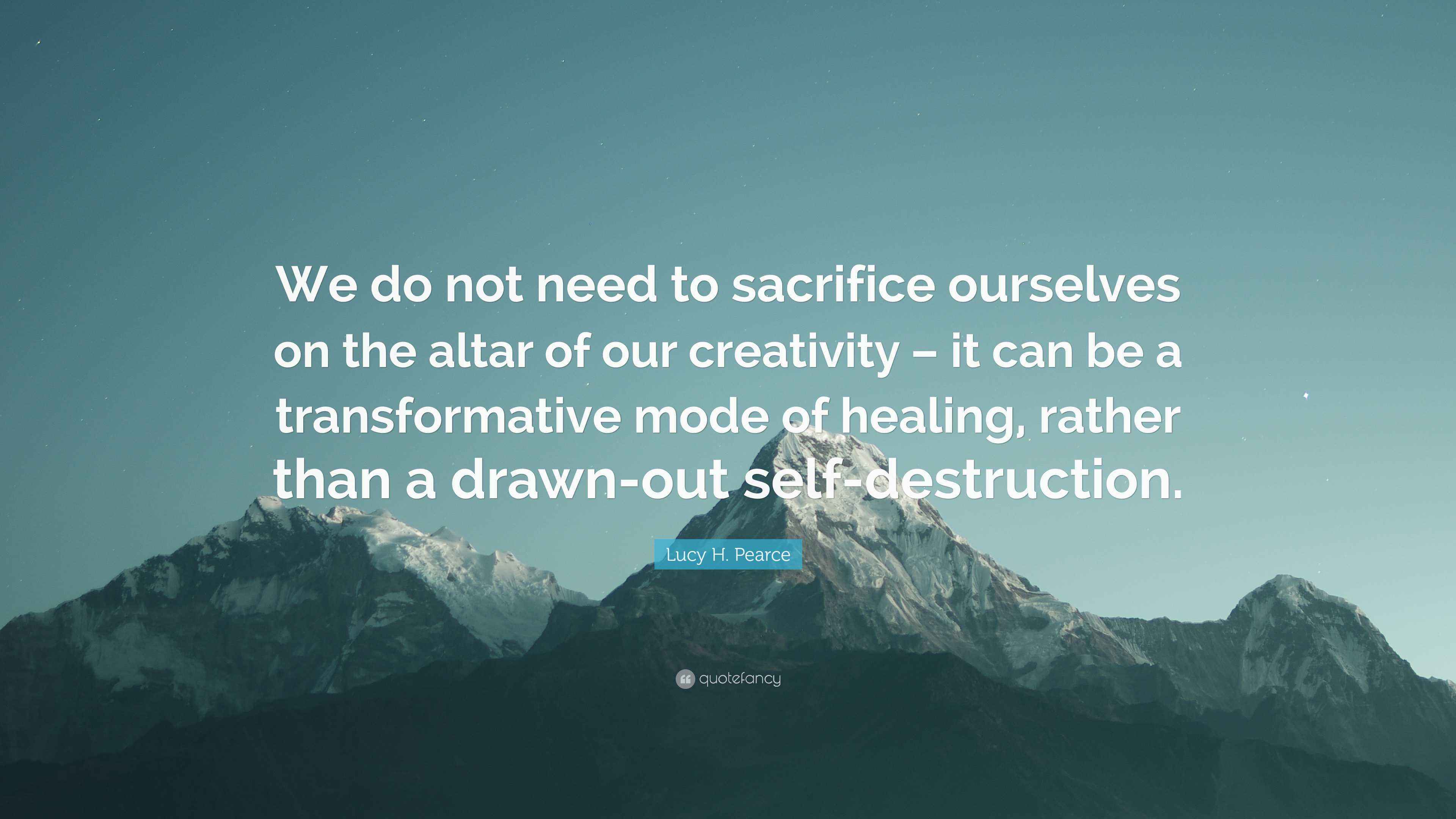 Lucy H. Pearce Quote: “We do not need to sacrifice ourselves on the ...