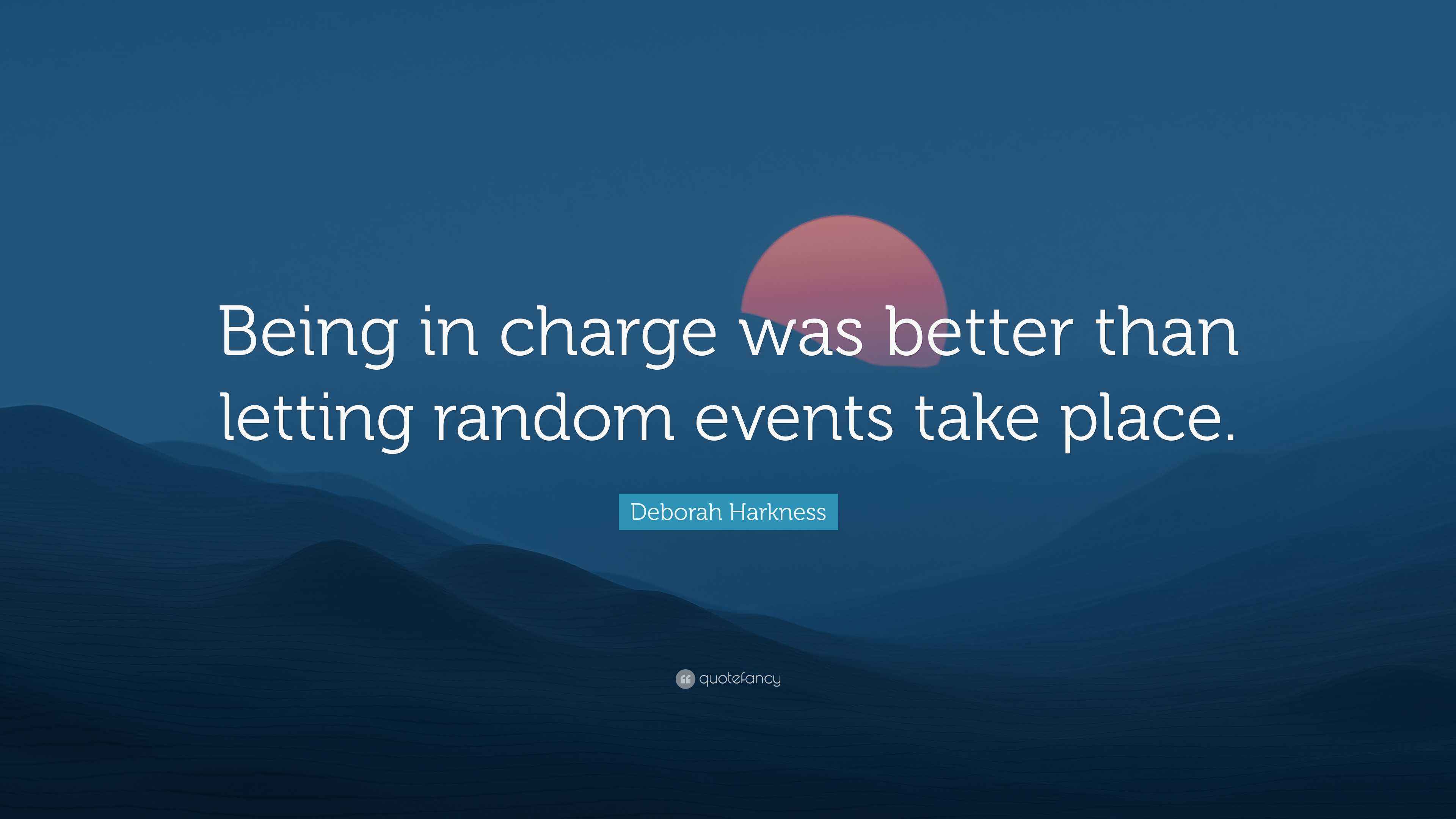 Deborah Harkness Quote: “Being in charge was better than letting random ...