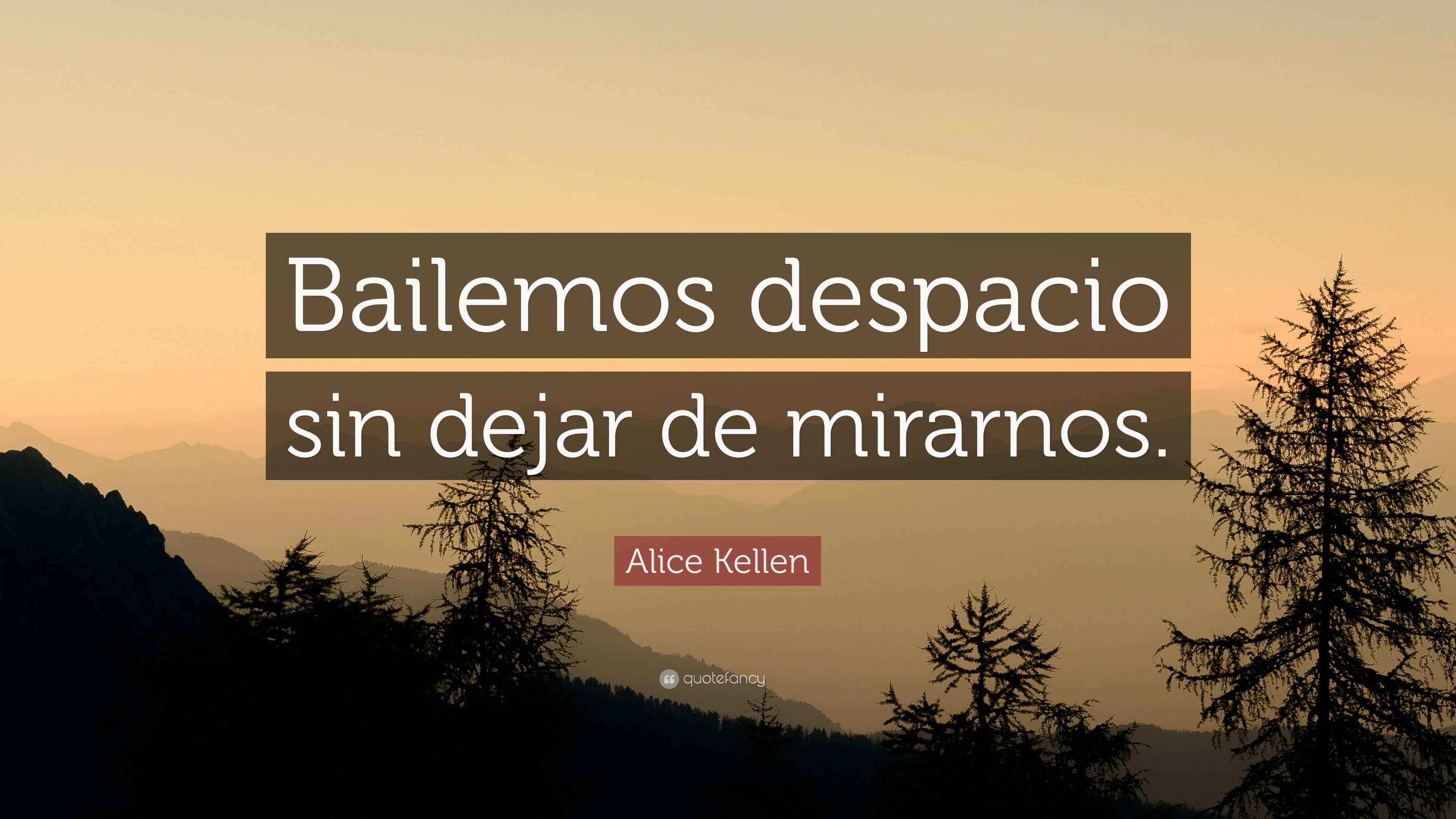 Alice Kellen Quote: “Bailemos despacio sin dejar de mirarnos.”