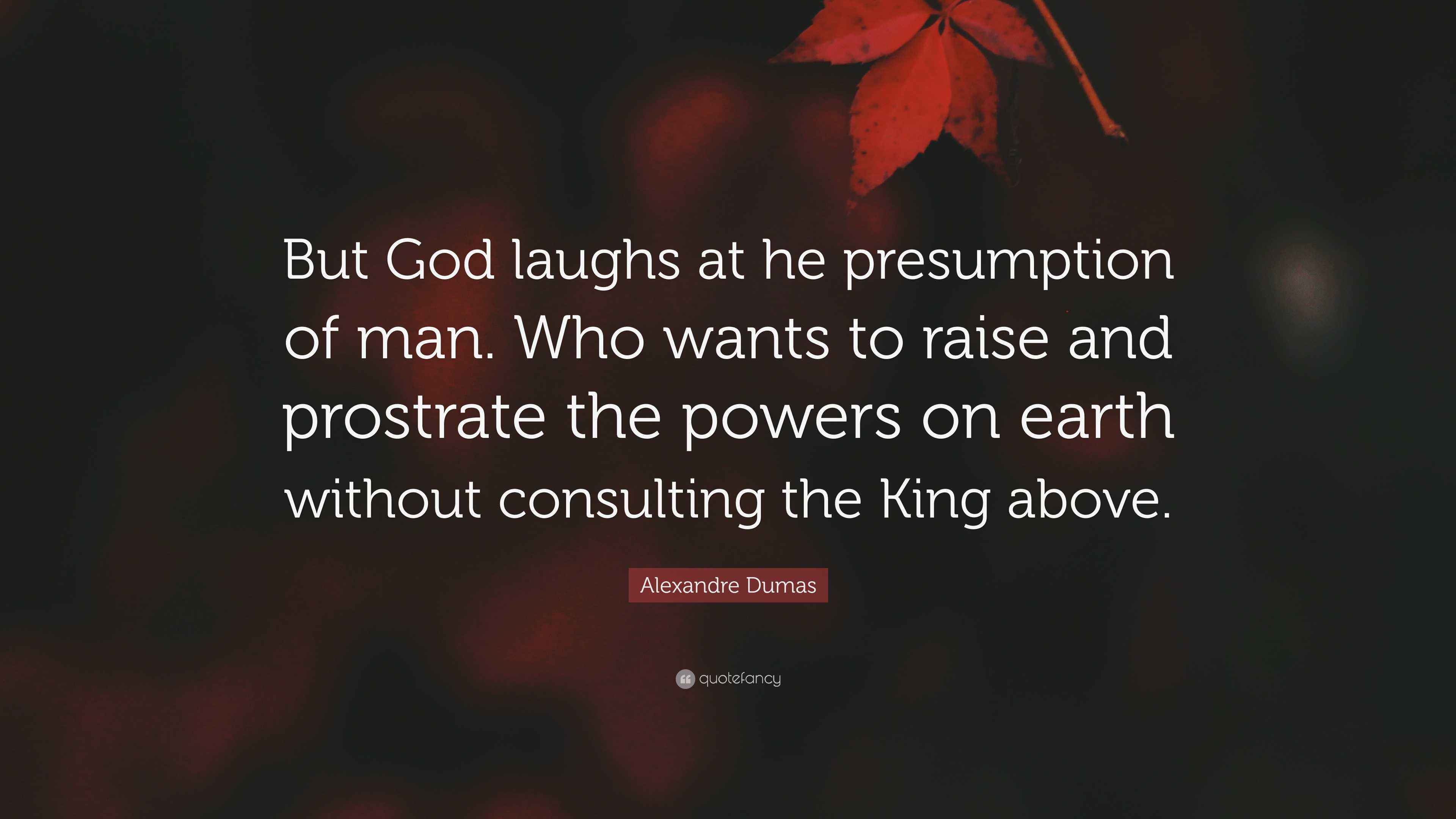 Alexandre Dumas Quote: “But God laughs at he presumption of man. Who ...