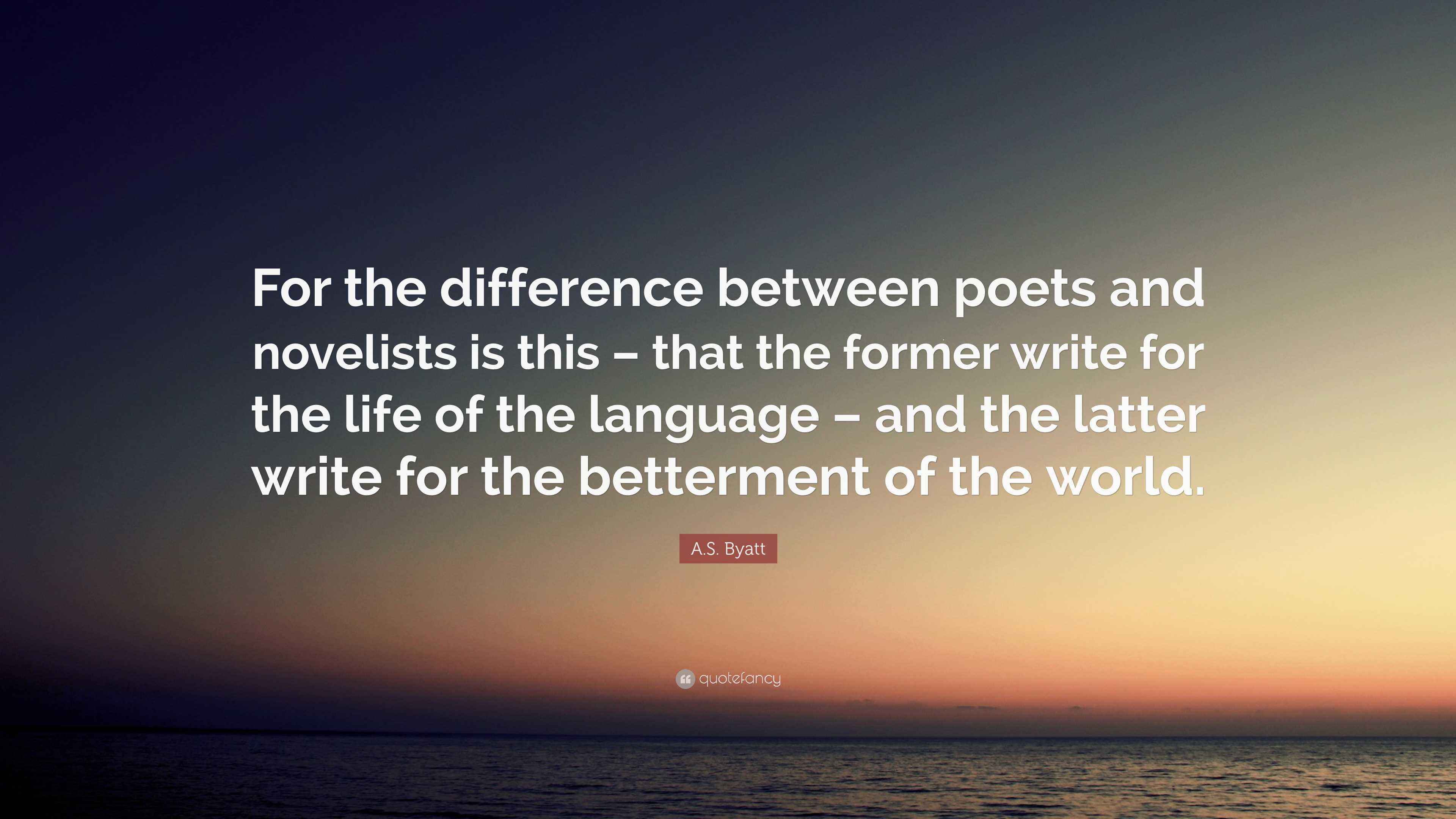 A.S. Byatt Quote: “For the difference between poets and novelists is ...