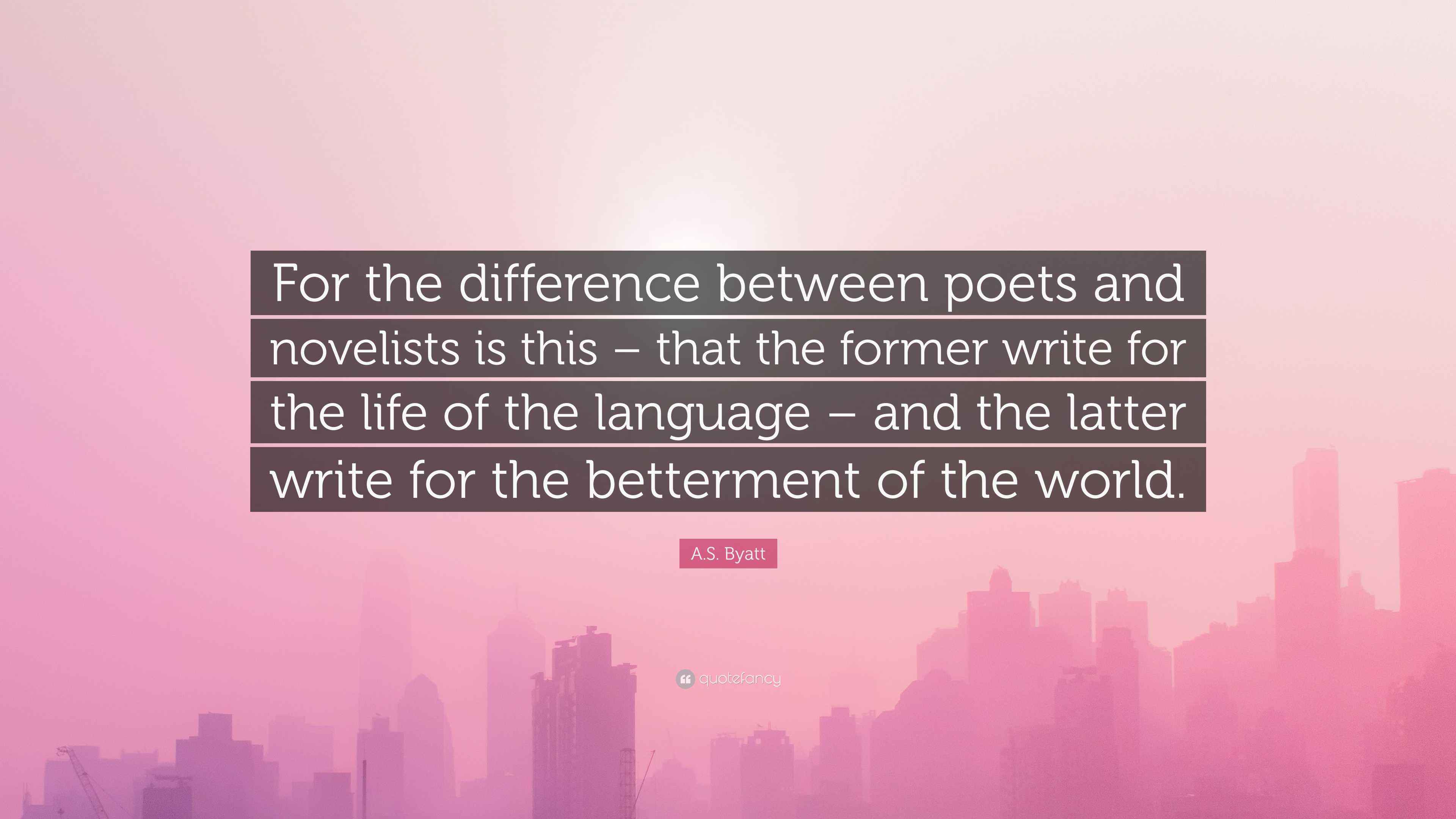 A.S. Byatt Quote: “For the difference between poets and novelists is ...