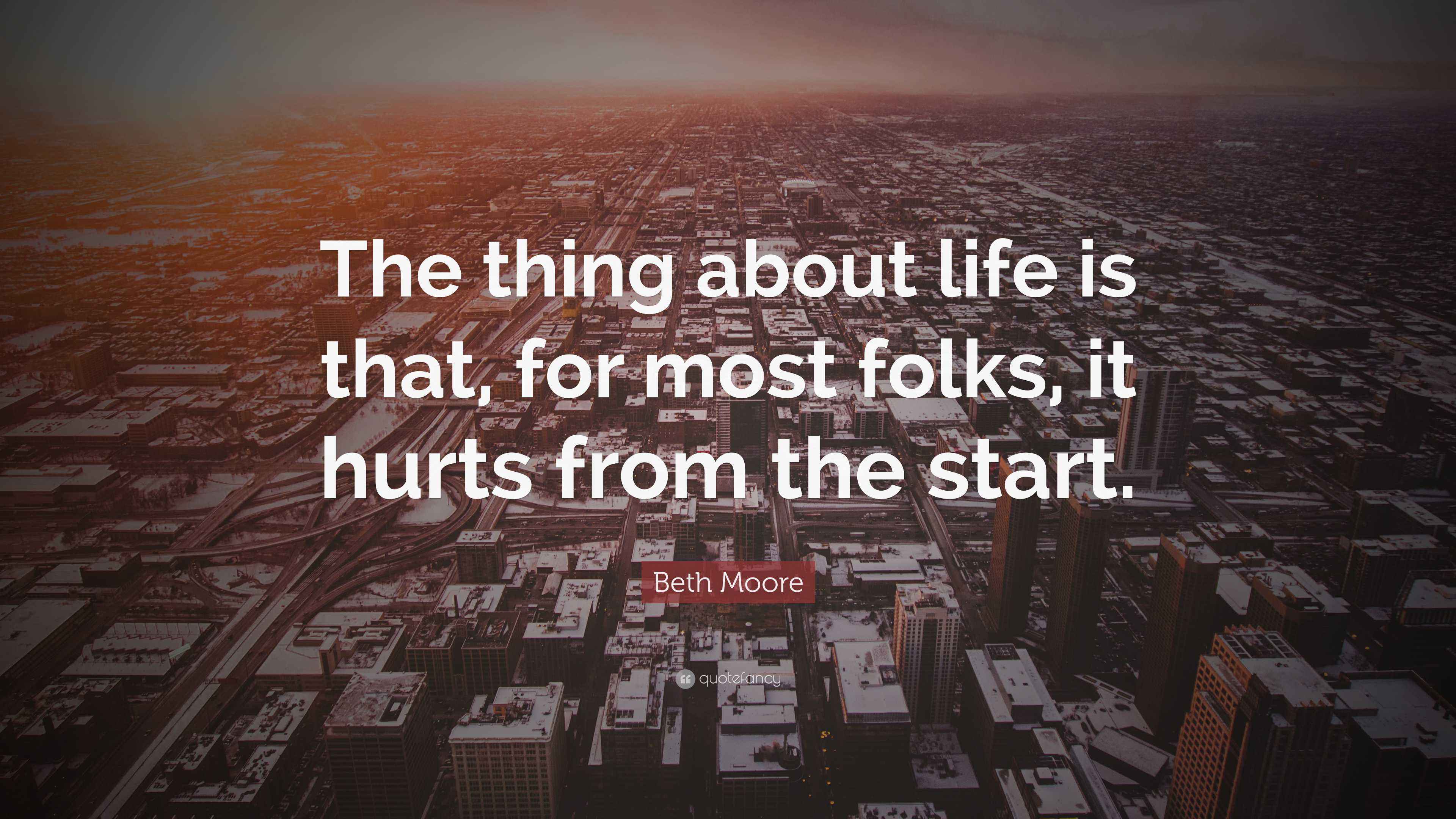 Beth Moore Quote: “The thing about life is that, for most folks, it ...