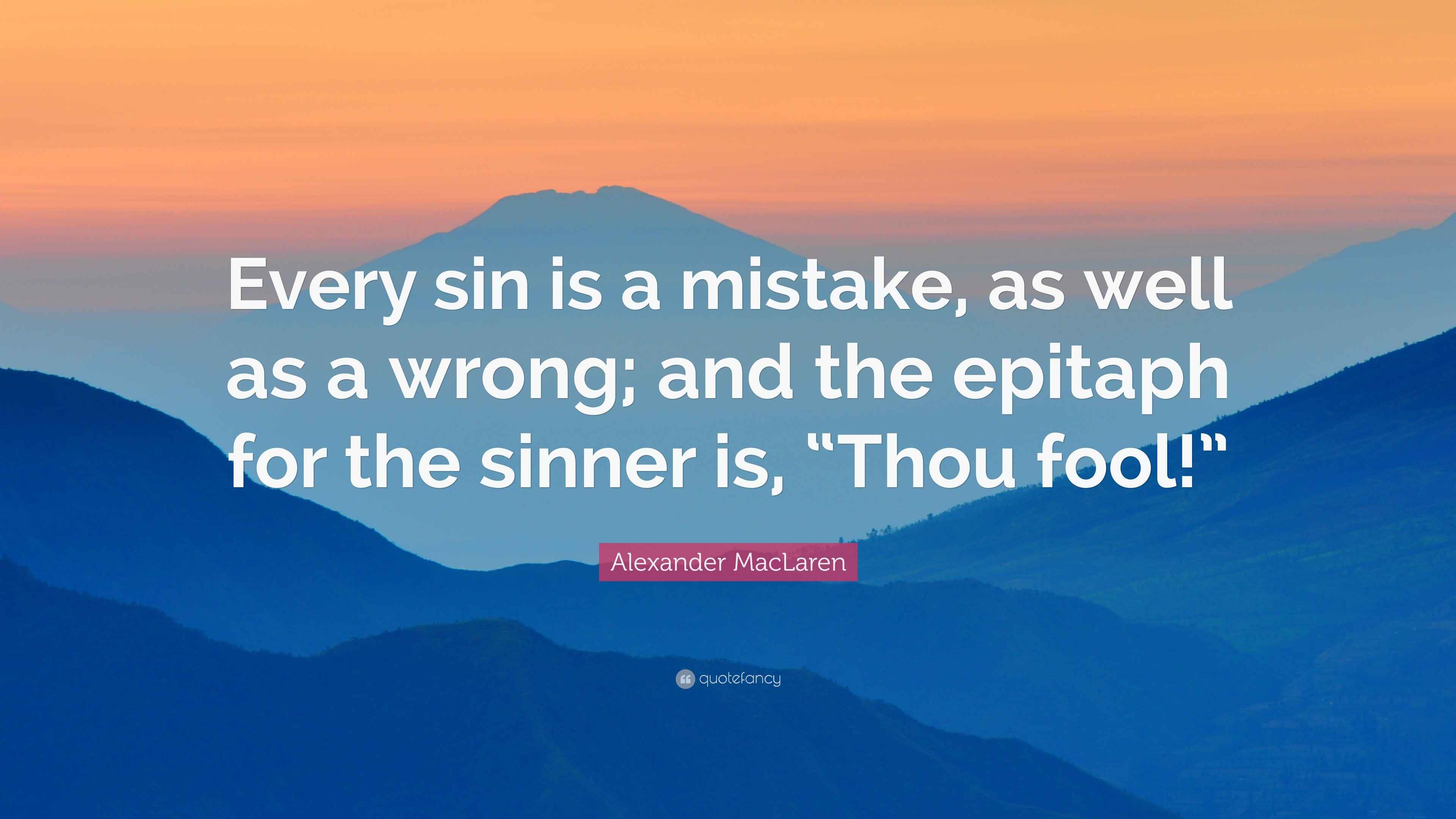 Alexander MacLaren Quote: “Every sin is a mistake, as well as a wrong ...