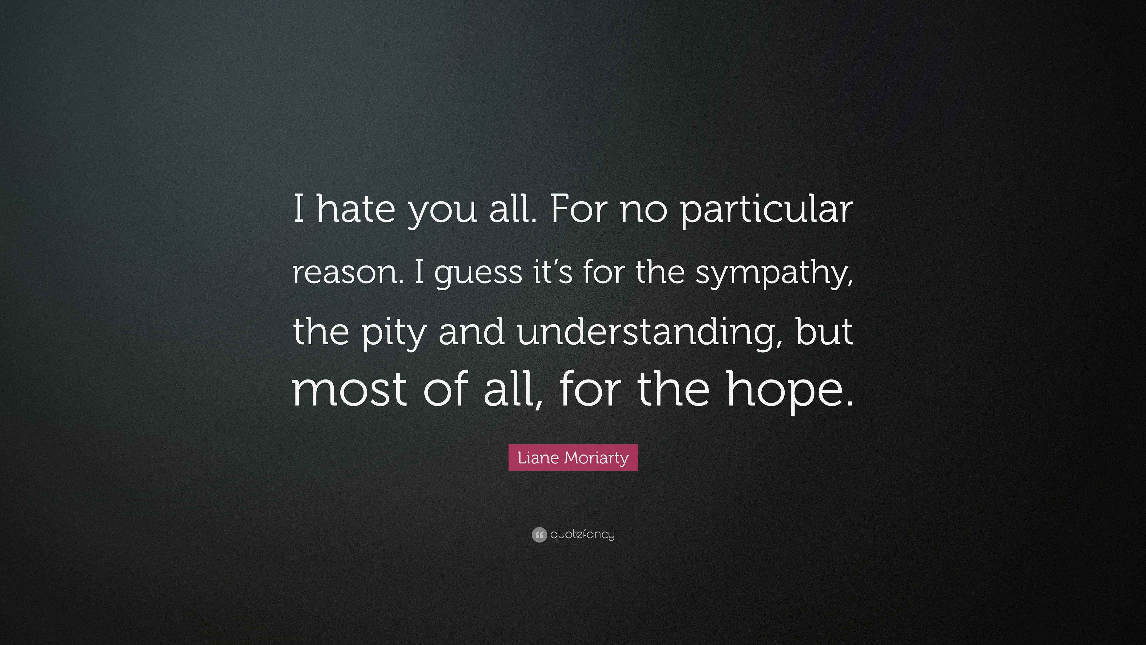 Liane Moriarty Quote: “I hate you all. For no particular reason. I ...