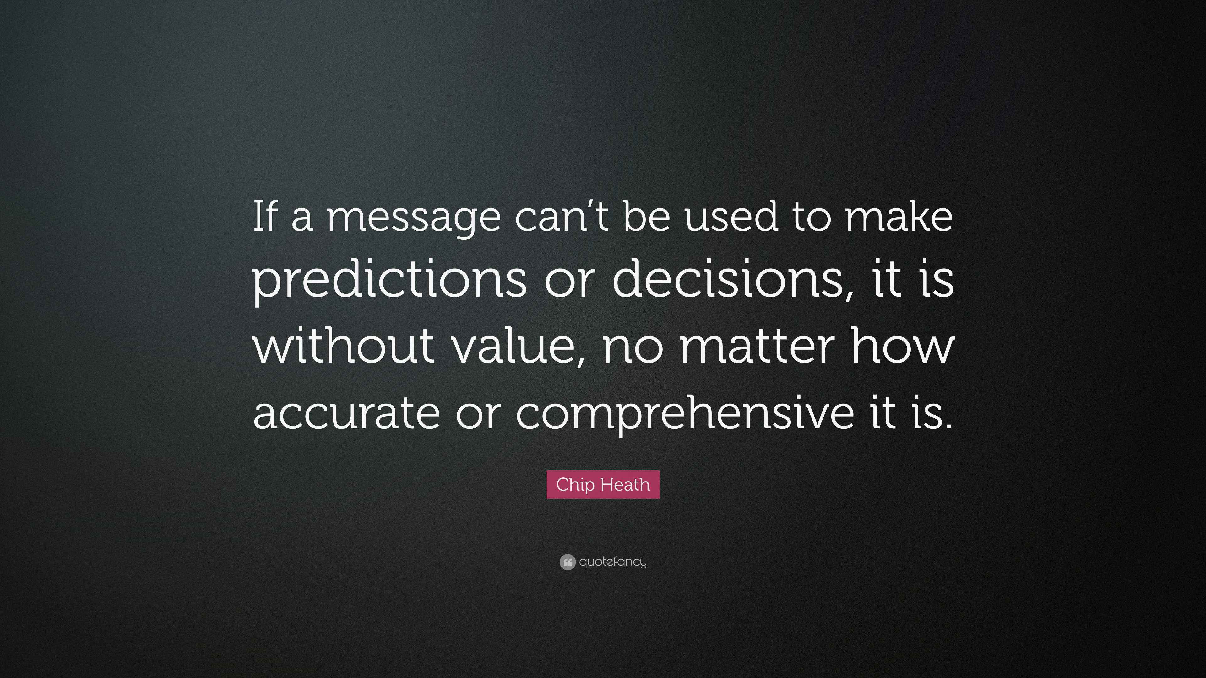 Chip Heath Quote: “If a message can’t be used to make predictions or ...