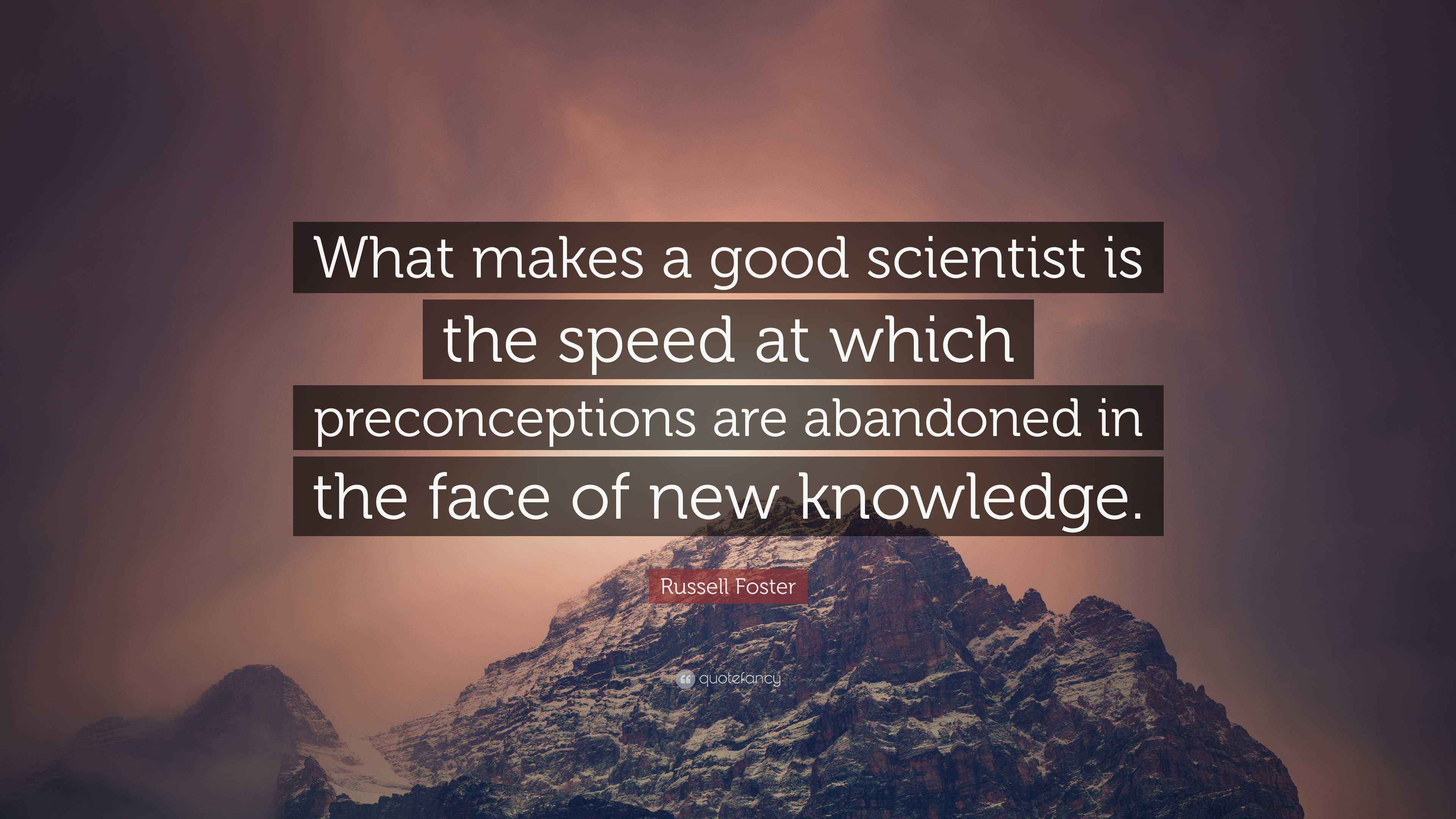 Russell Foster Quote: “What makes a good scientist is the speed at ...
