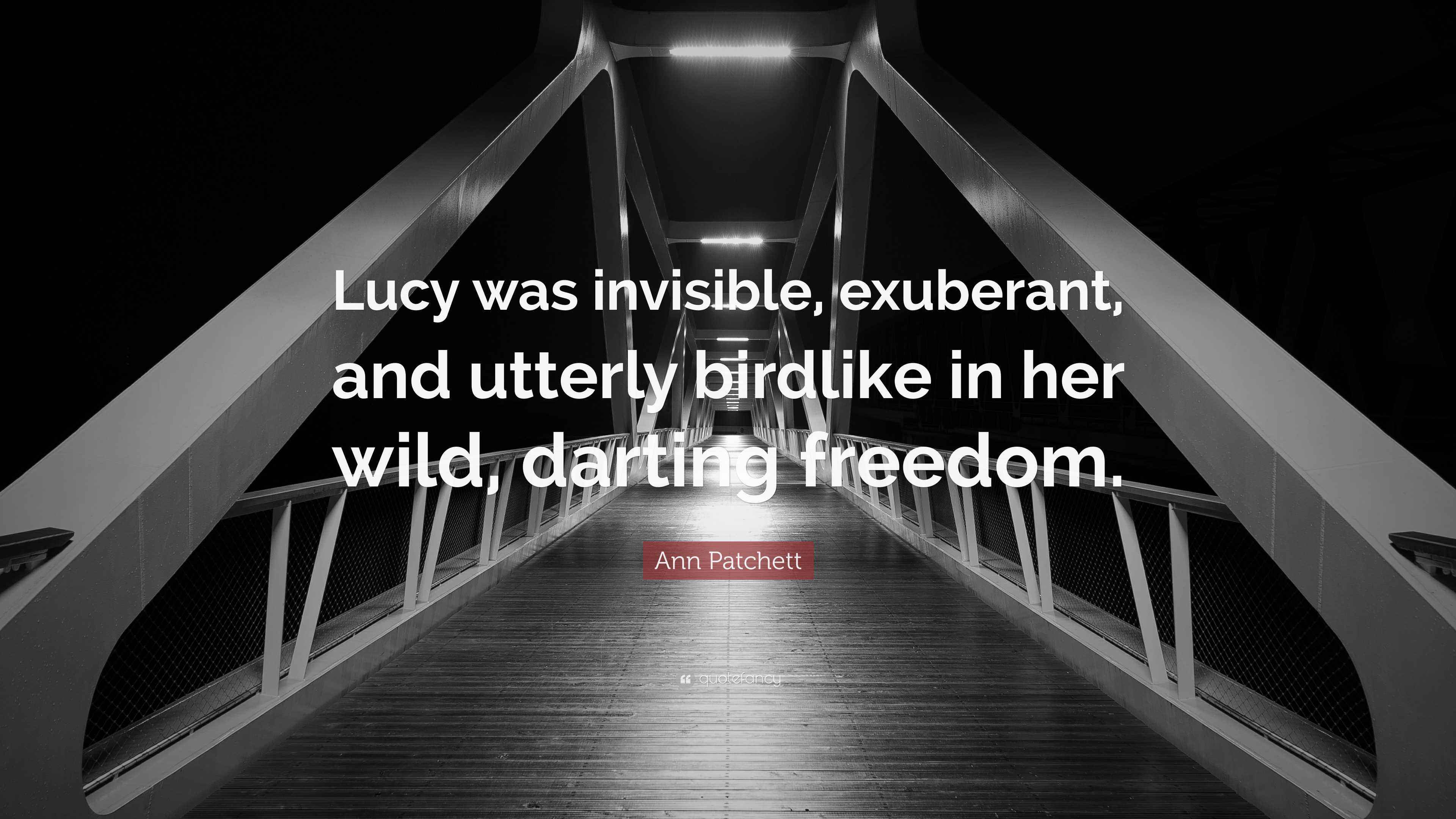 Ann Patchett Quote: “Lucy was invisible, exuberant, and utterly ...