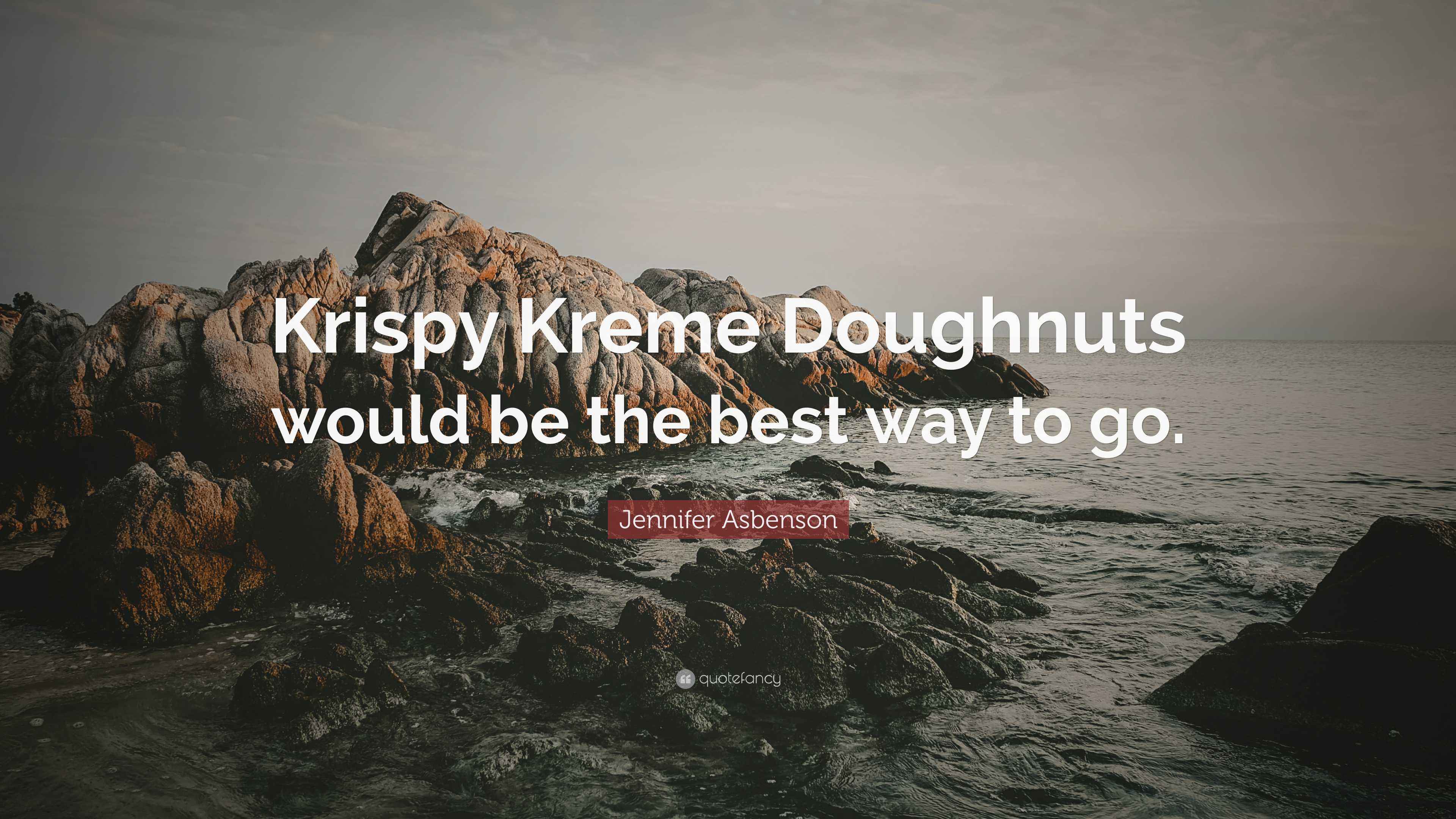 Jennifer Asbenson Quote: “Krispy Kreme Doughnuts would be the best way ...