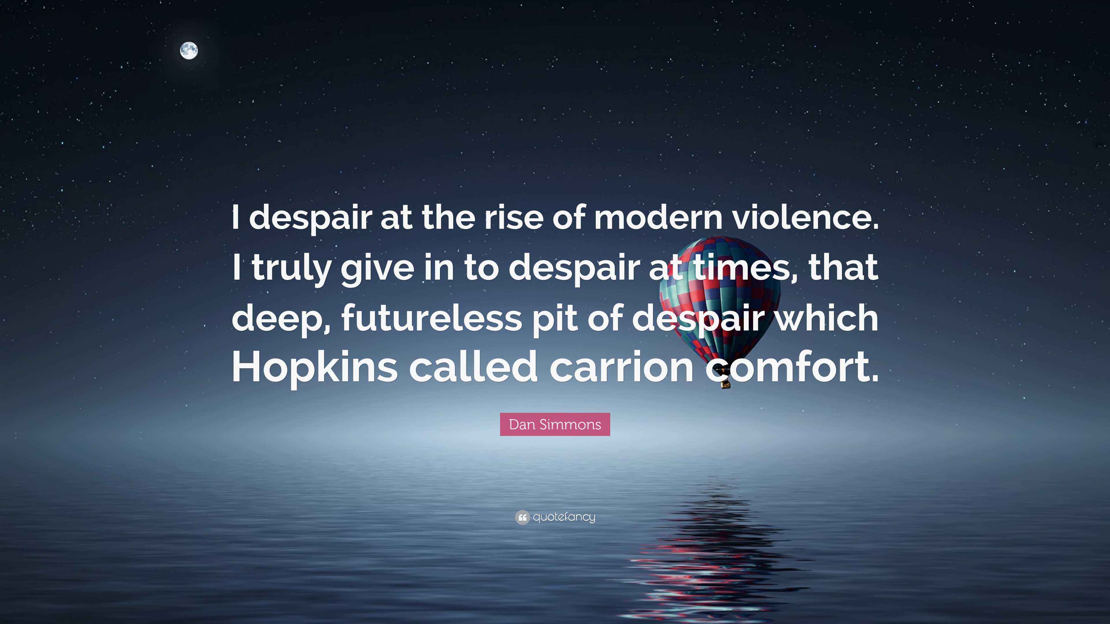 Dan Simmons Quote: “I despair at the rise of modern violence. I truly ...