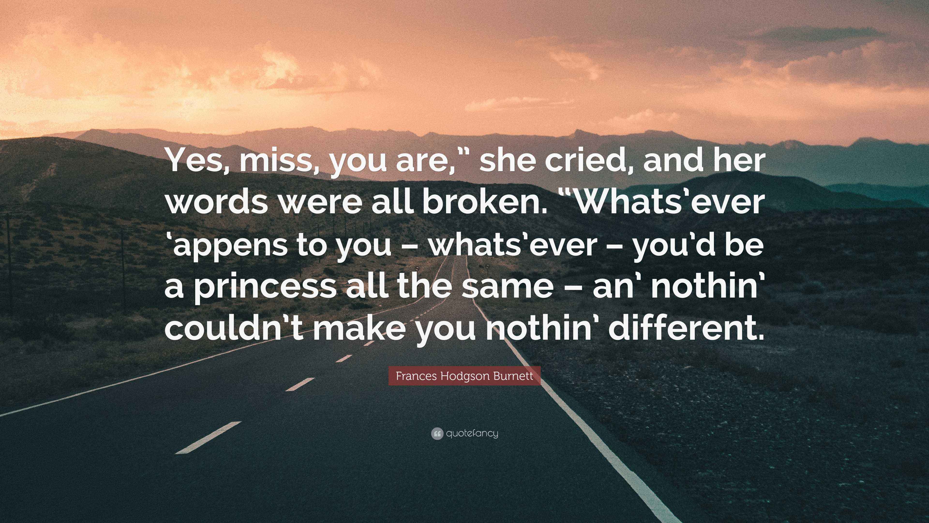 Frances Hodgson Burnett Quote: “Yes, miss, you are,” she cried, and her ...