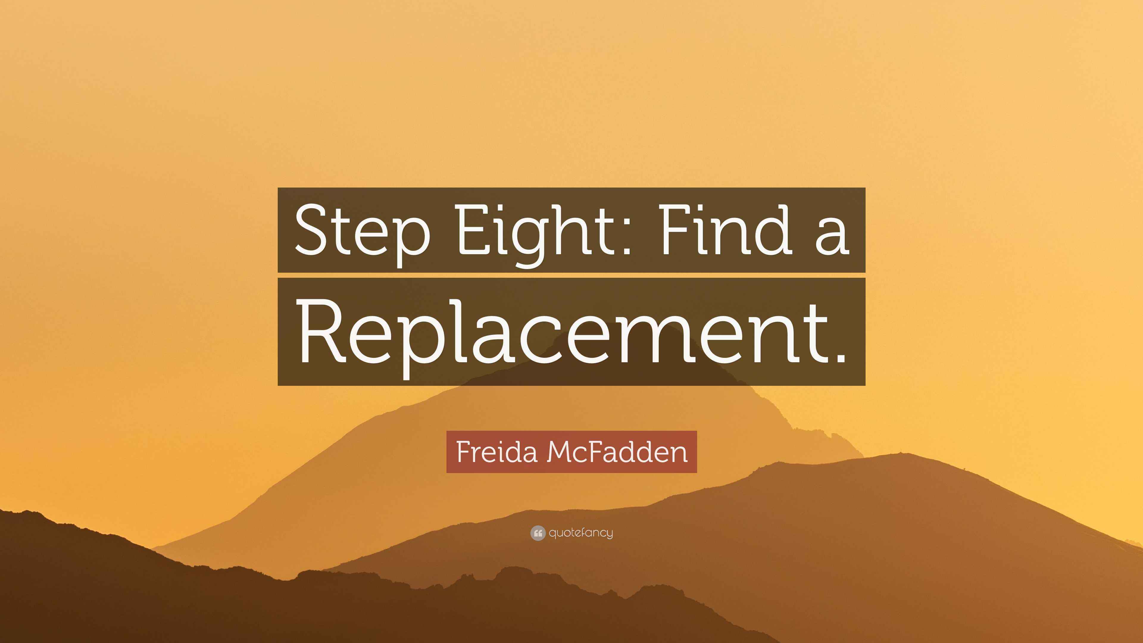 Freida McFadden Quote: “Step Eight: Find a Replacement.”