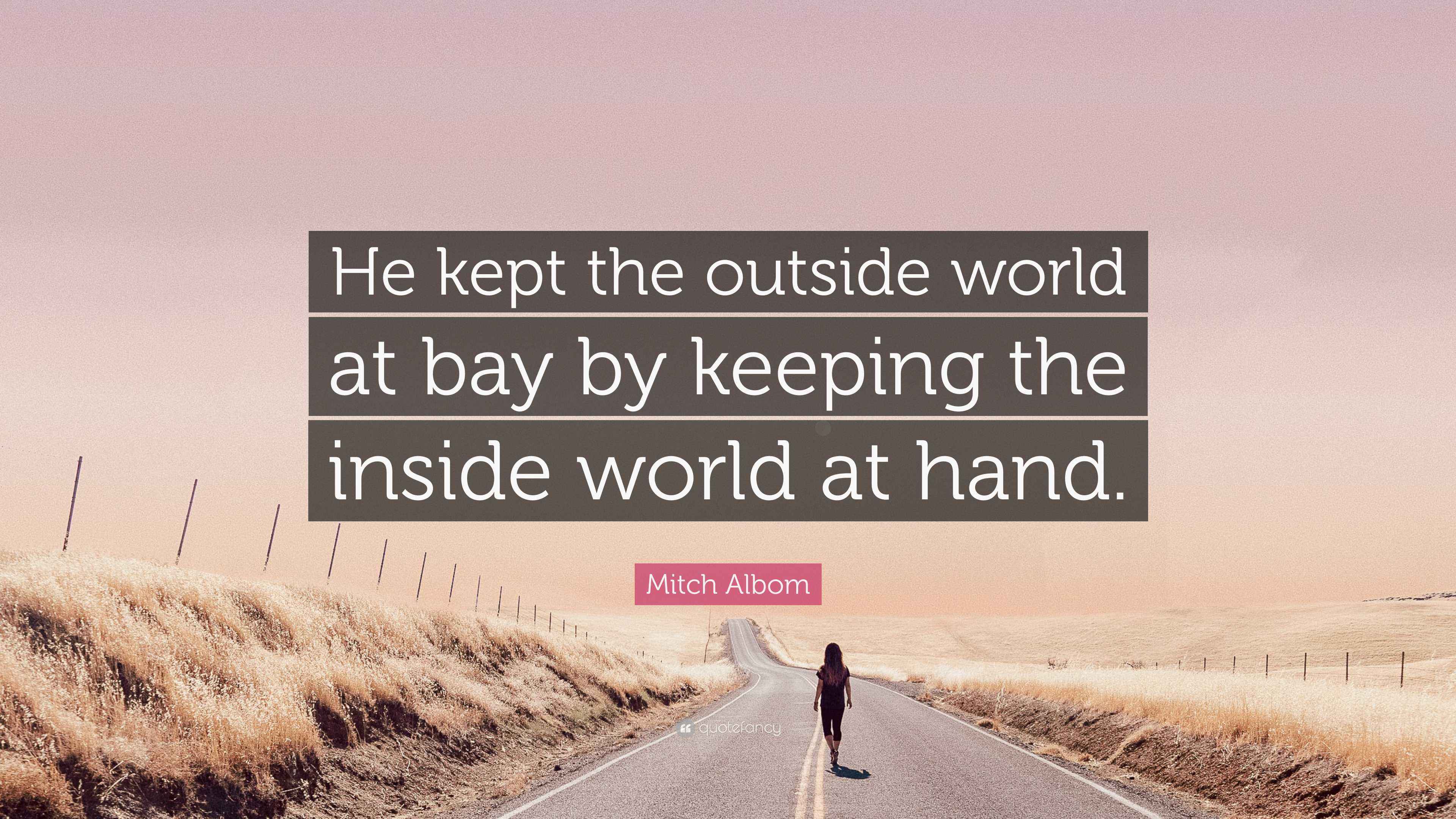 Mitch Albom Quote: “He kept the outside world at bay by keeping the ...