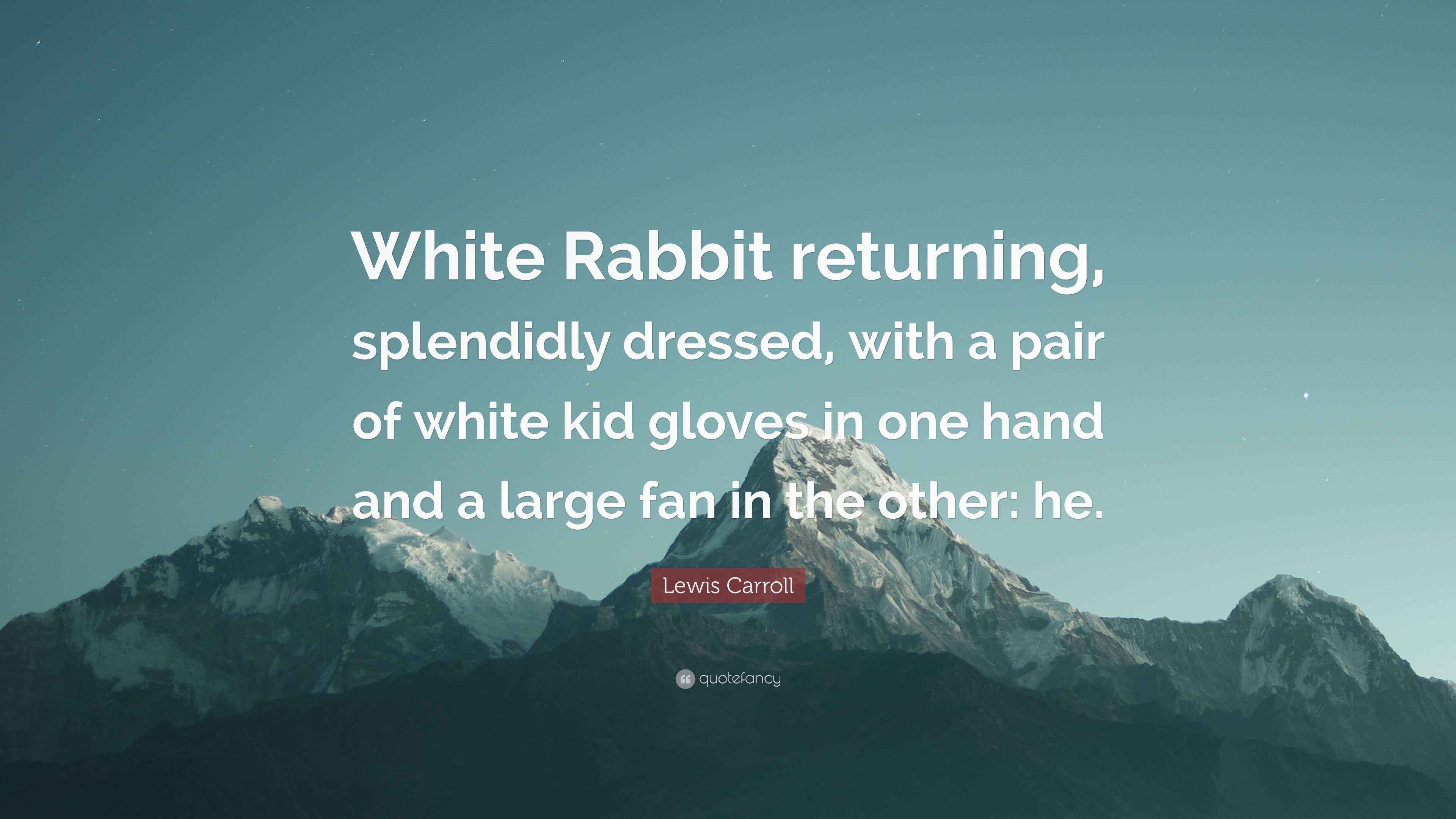 Lewis Carroll Quote: “White Rabbit returning, splendidly dressed, with ...