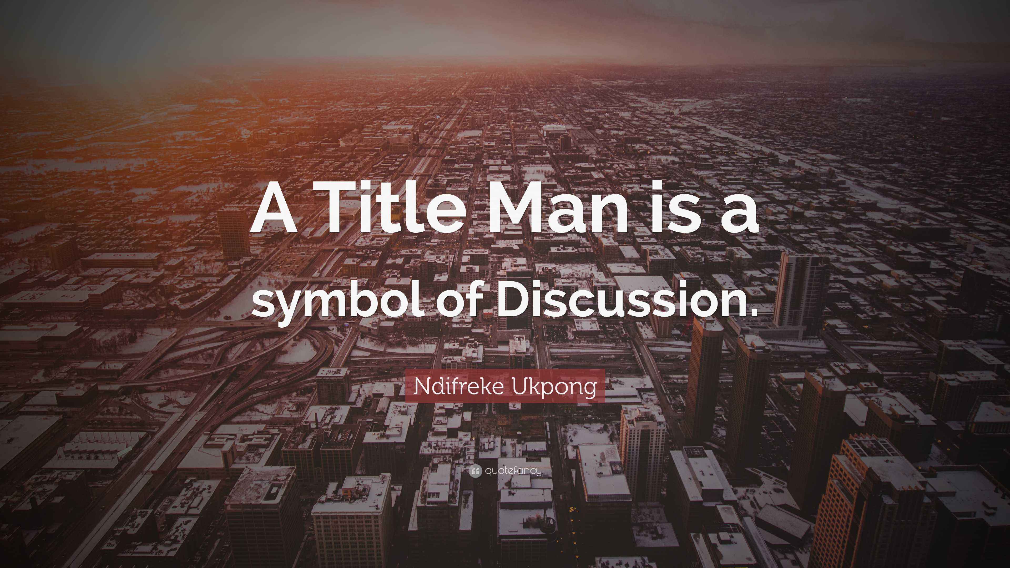 Ndifreke Ukpong Quote: “A Title Man is a symbol of Discussion.”