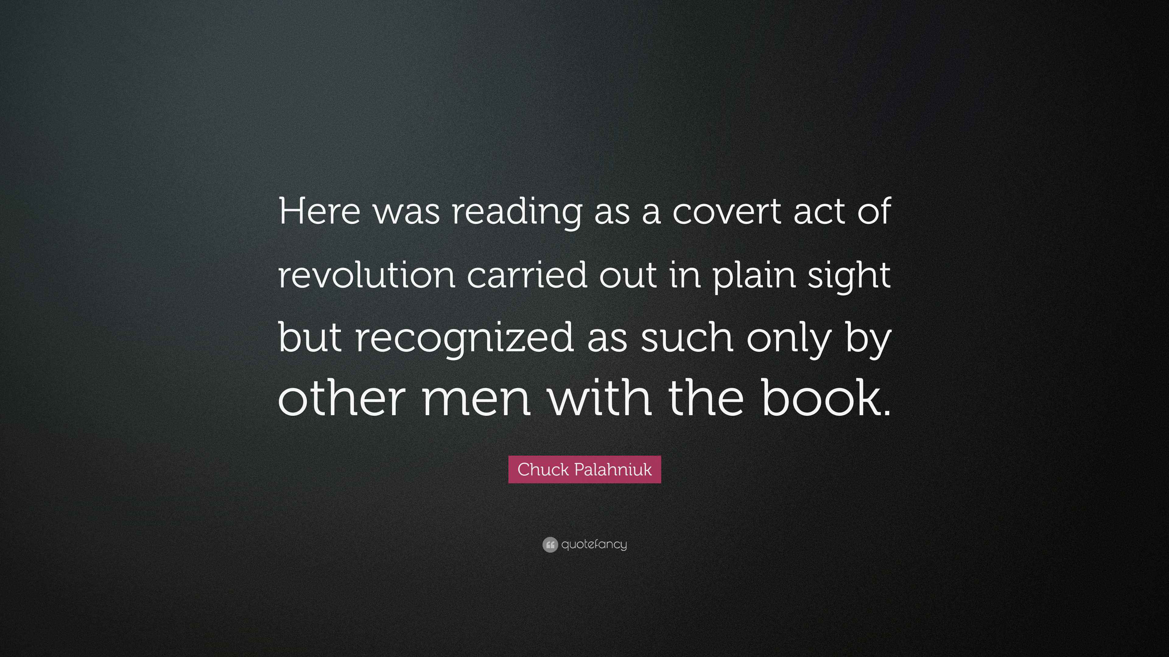 Chuck Palahniuk Quote: “Here was reading as a covert act of revolution ...