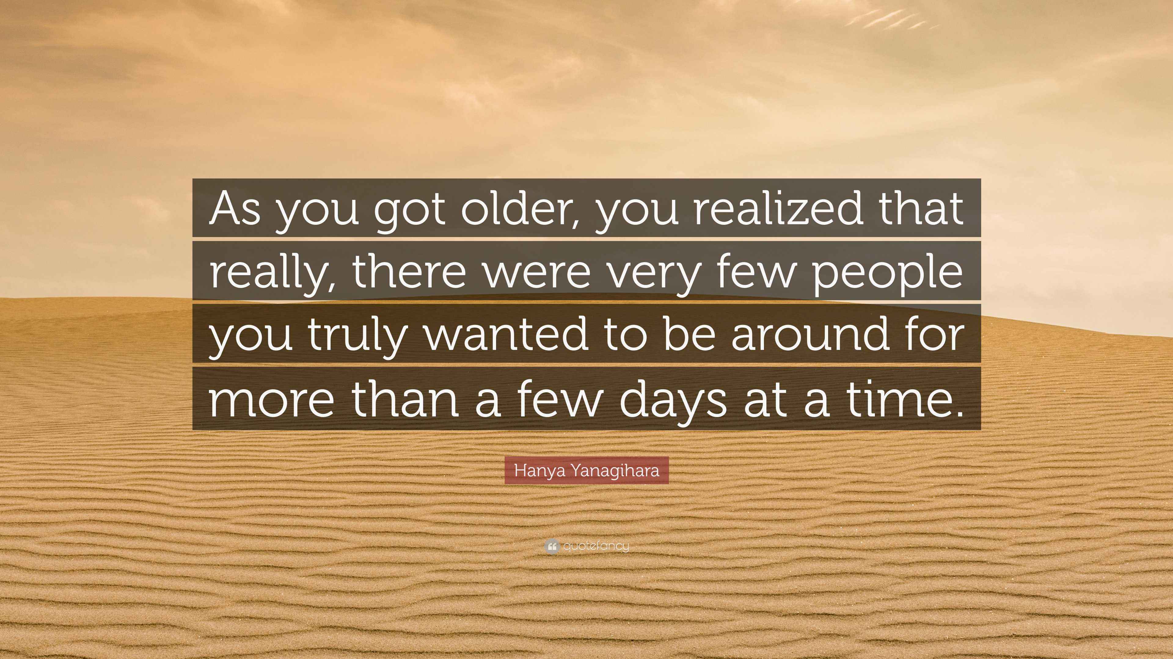 Hanya Yanagihara Quote: “As you got older, you realized that really ...