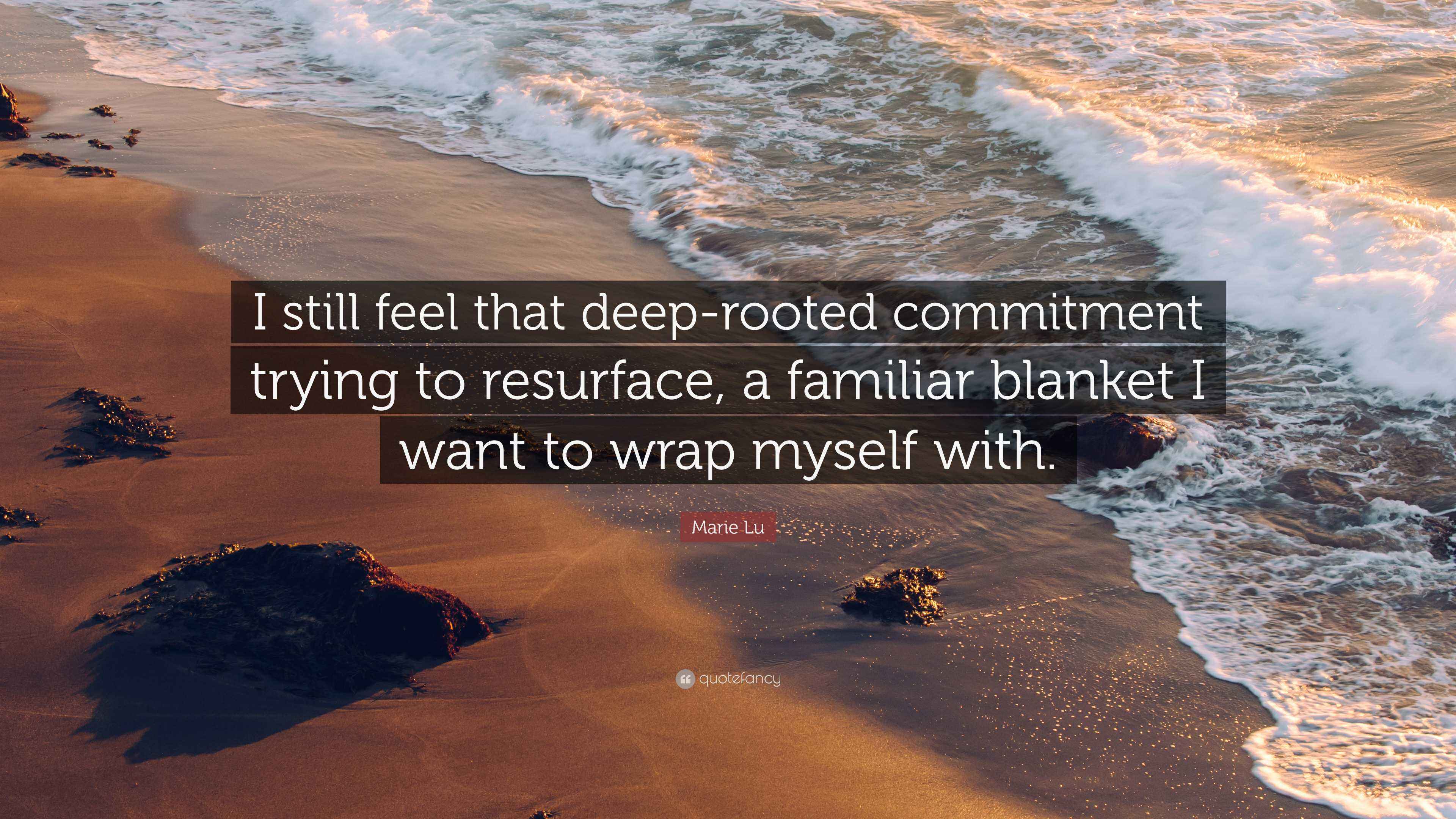 Marie Lu Quote: “I still feel that deep-rooted commitment trying to ...