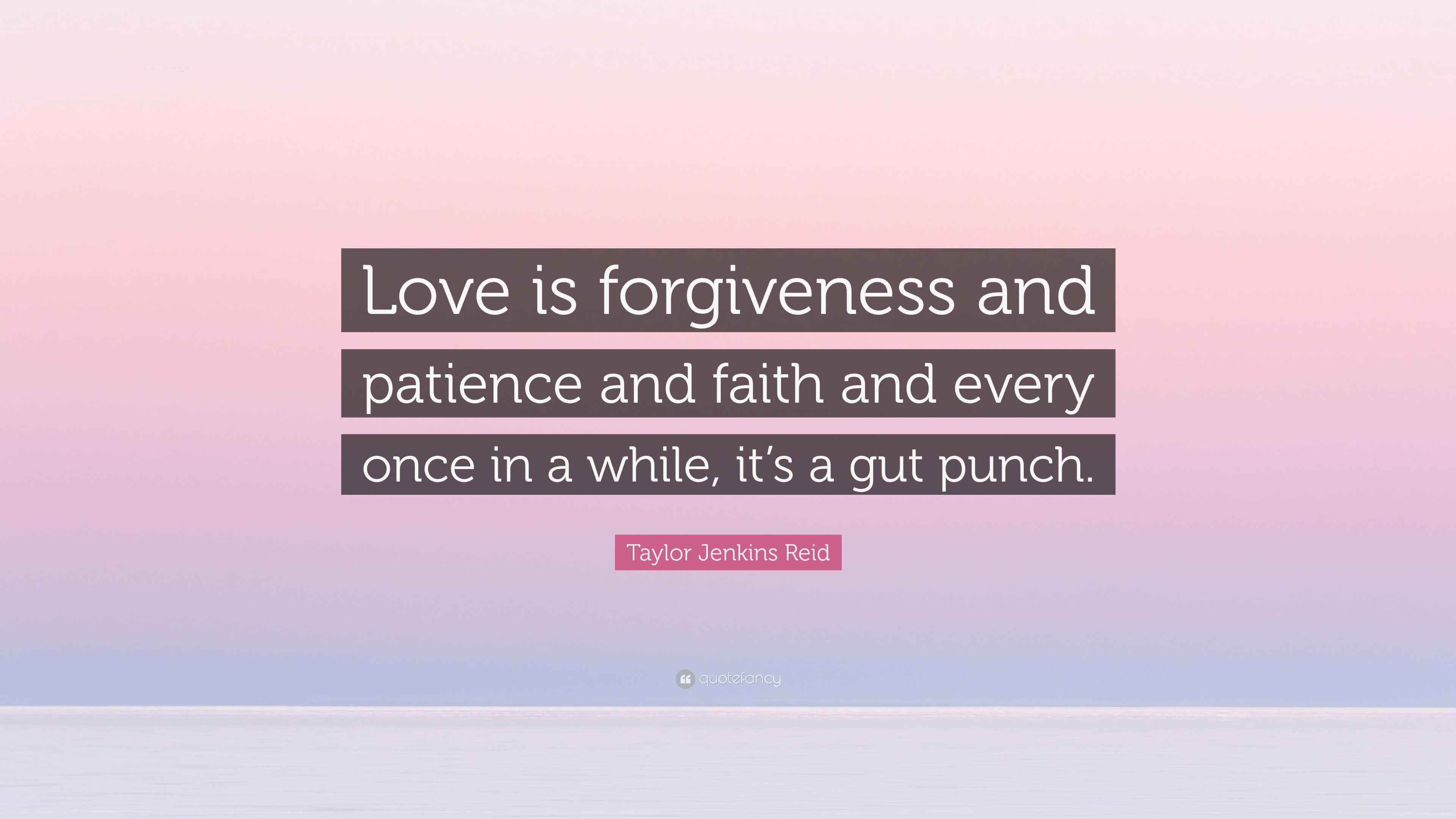 Taylor Jenkins Reid Quote: “Love is forgiveness and patience and faith ...