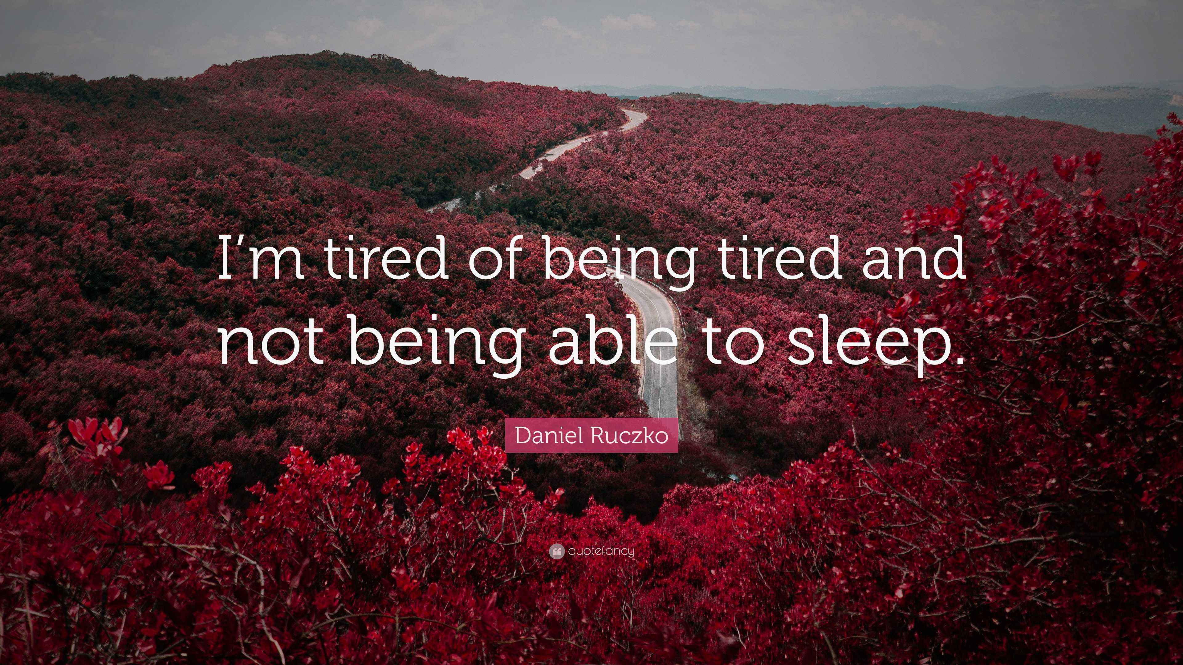 Daniel Ruczko Quote: “I’m tired of being tired and not being able to ...