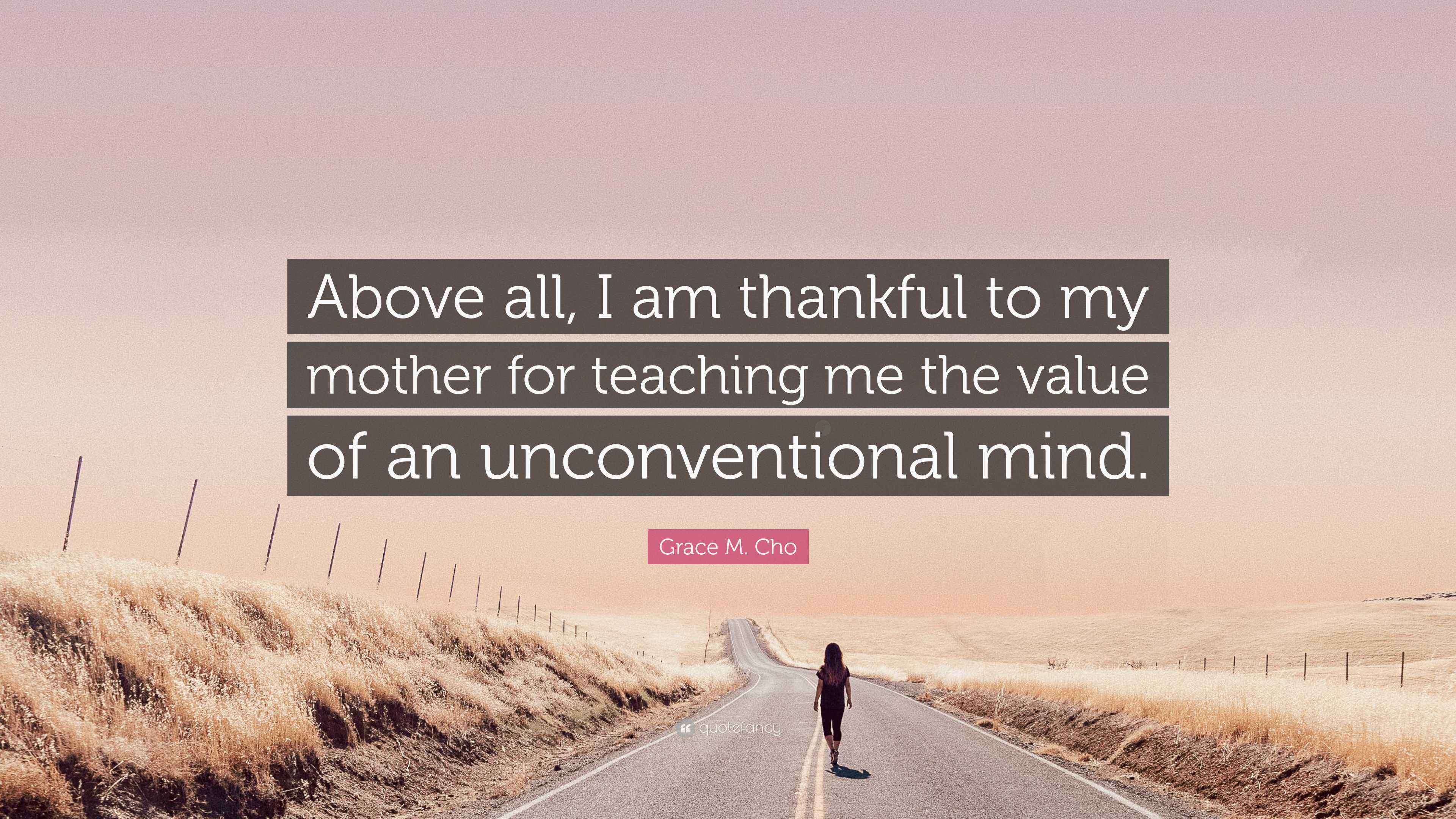 Grace M. Cho Quote: “Above all, I am thankful to my mother for teaching ...