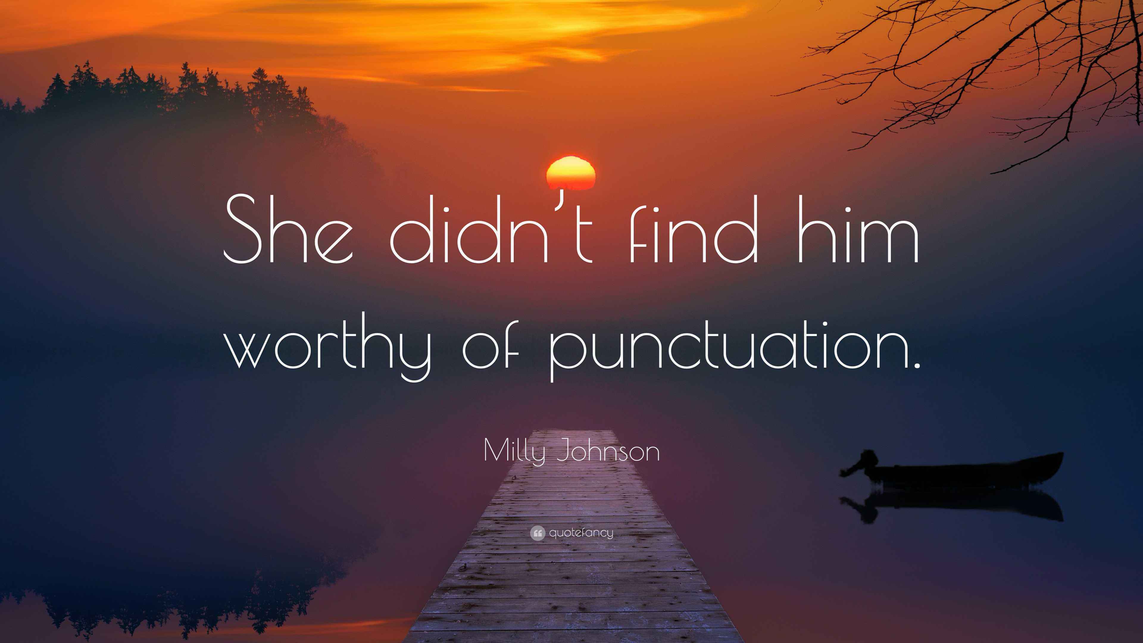 Milly Johnson Quote: “She didn’t find him worthy of punctuation.”